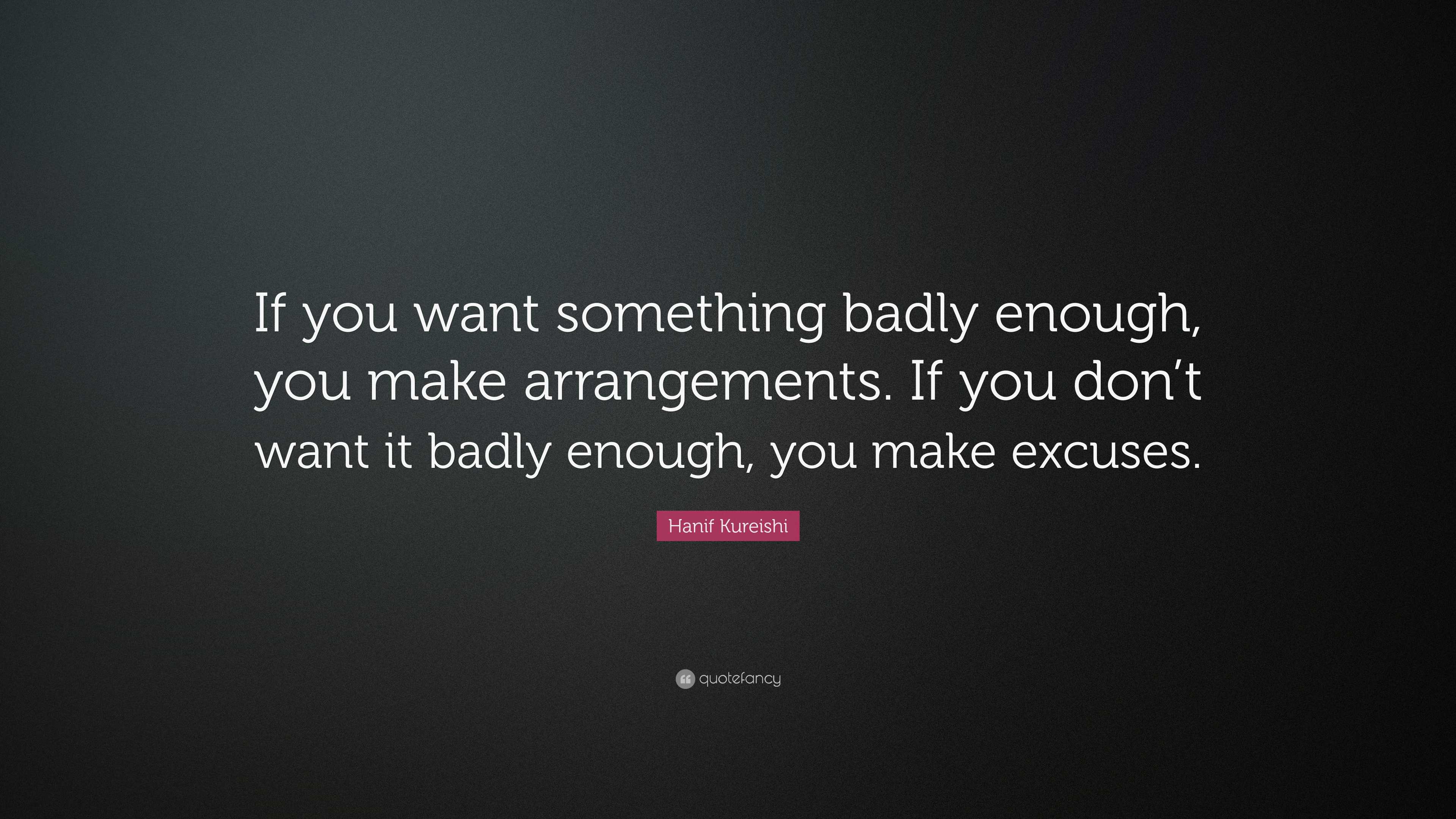 Hanif Kureishi Quote: “If you want something badly enough, you make ...