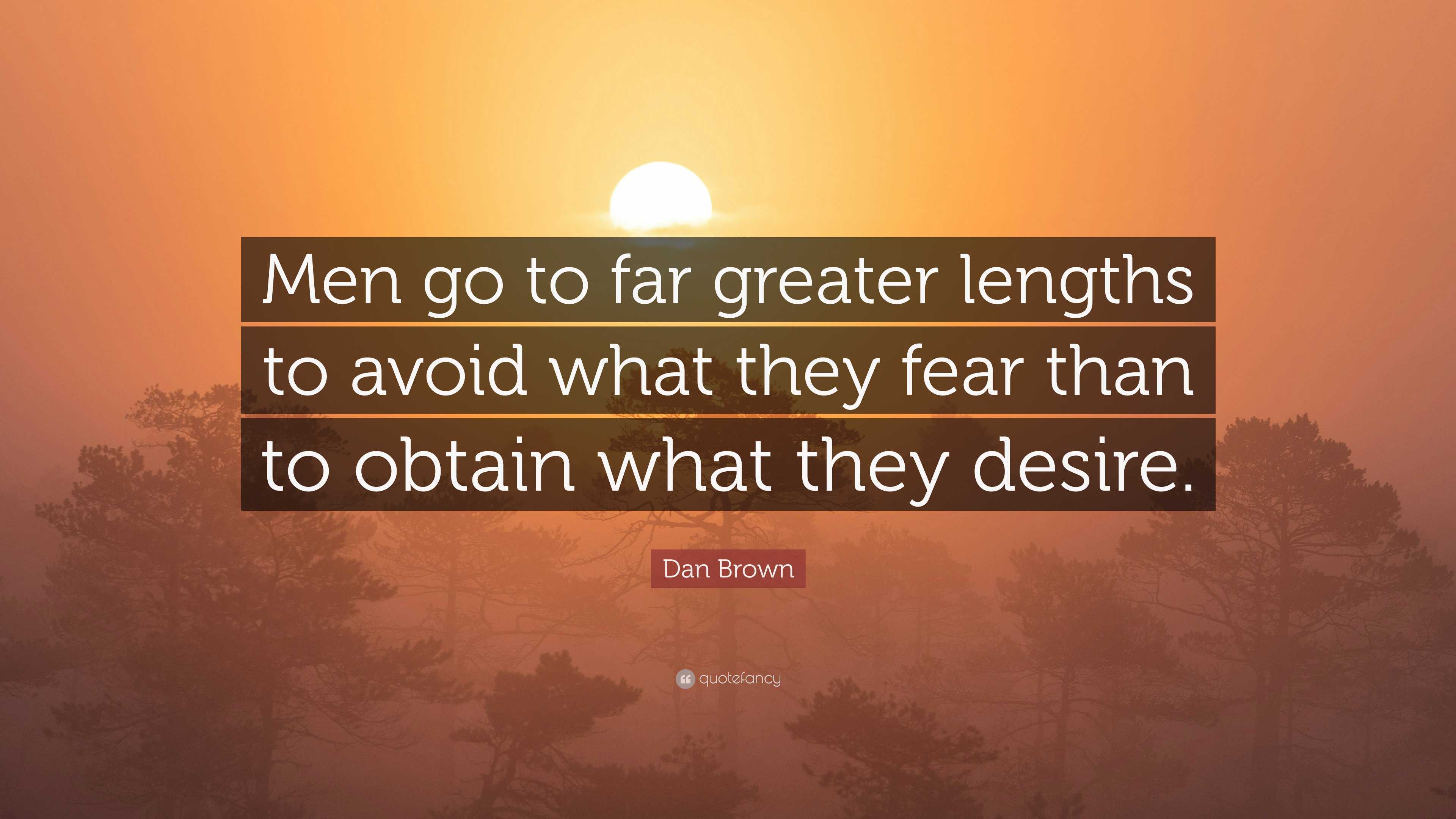 Dan Brown Quote: “Men go to far greater lengths to avoid what they fear ...