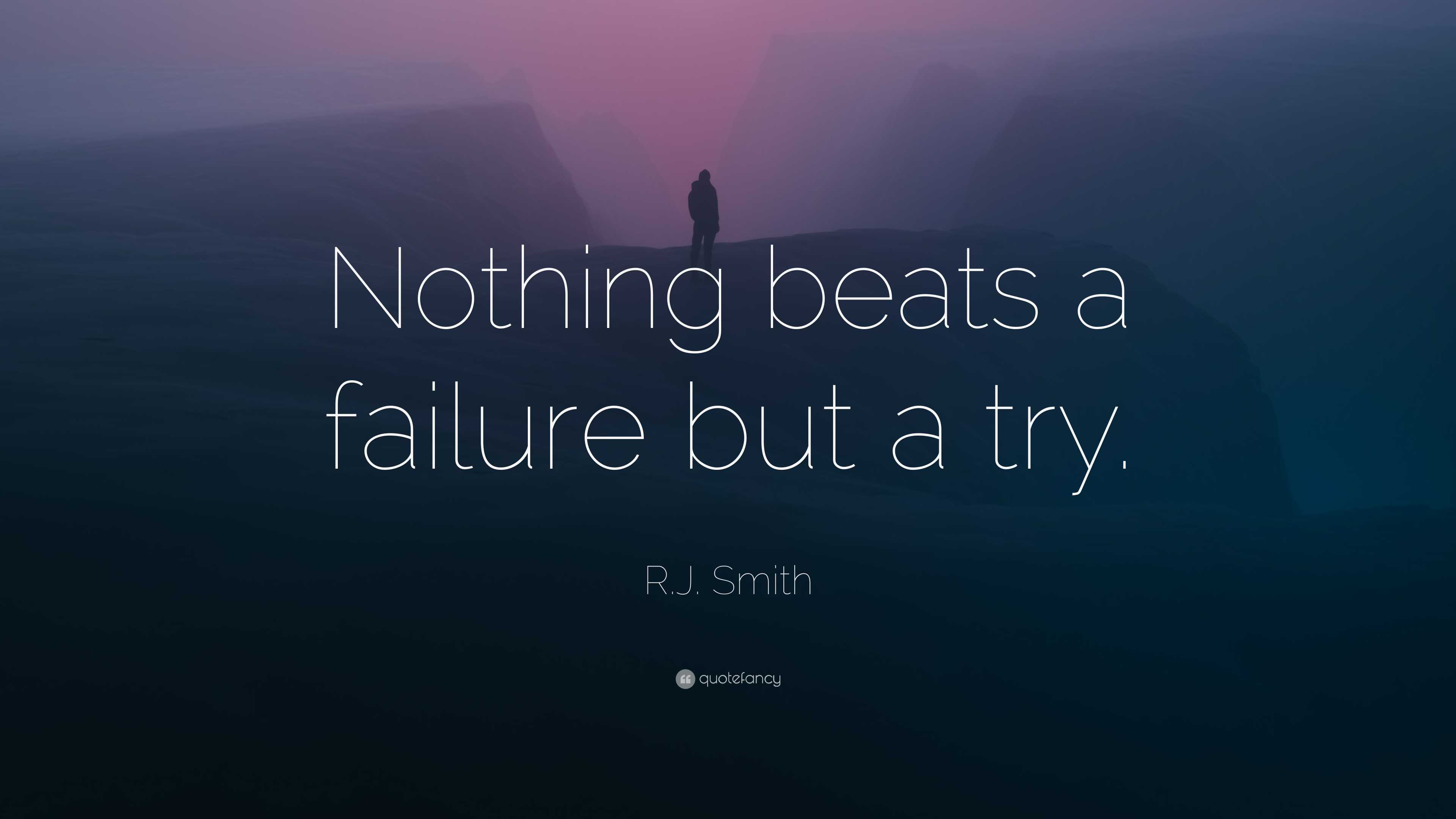 R.J. Smith Quote: “Nothing beats a failure but a try.”