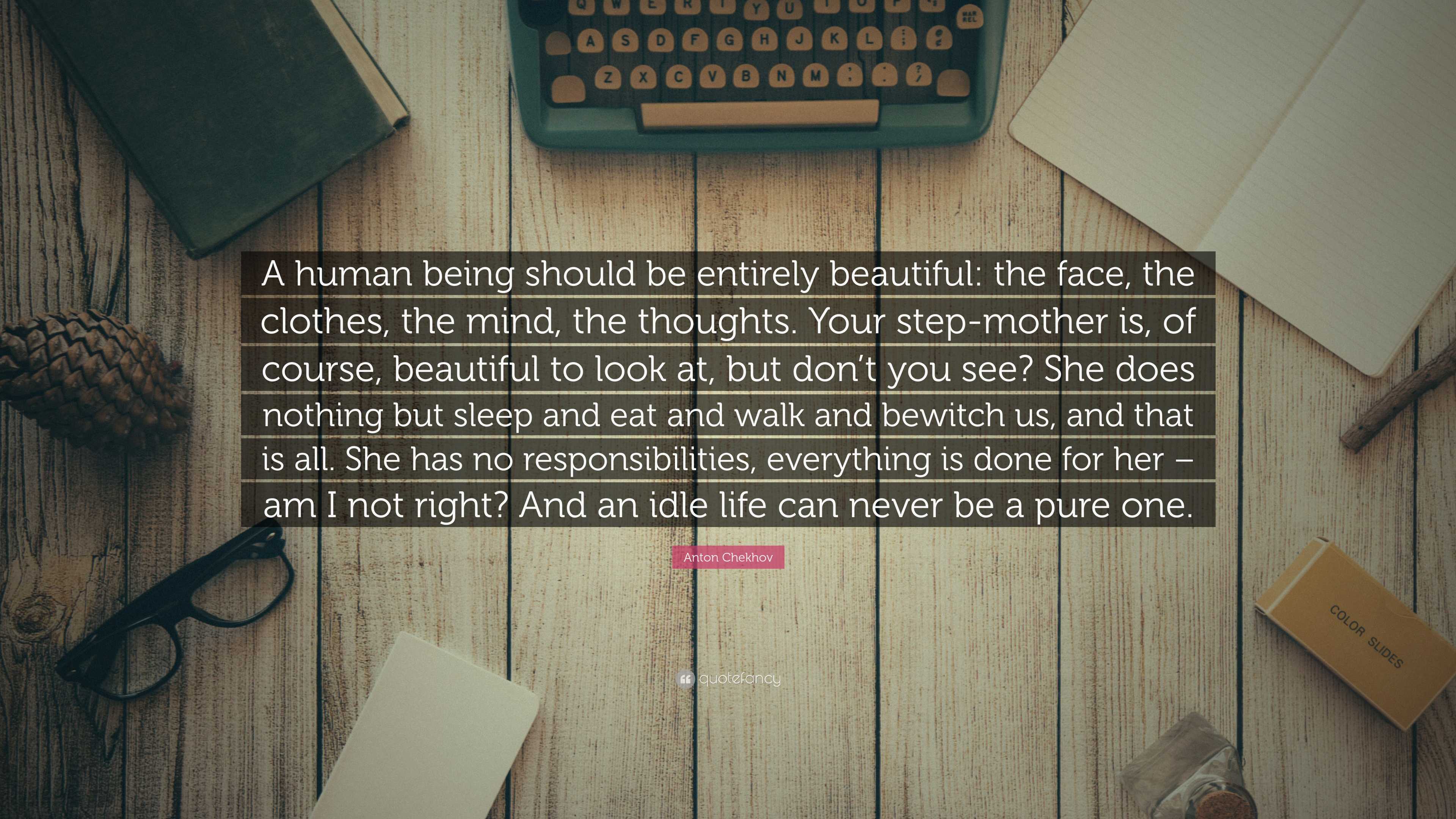 Anton Chekhov Quote: “A human being should be entirely beautiful: the ...