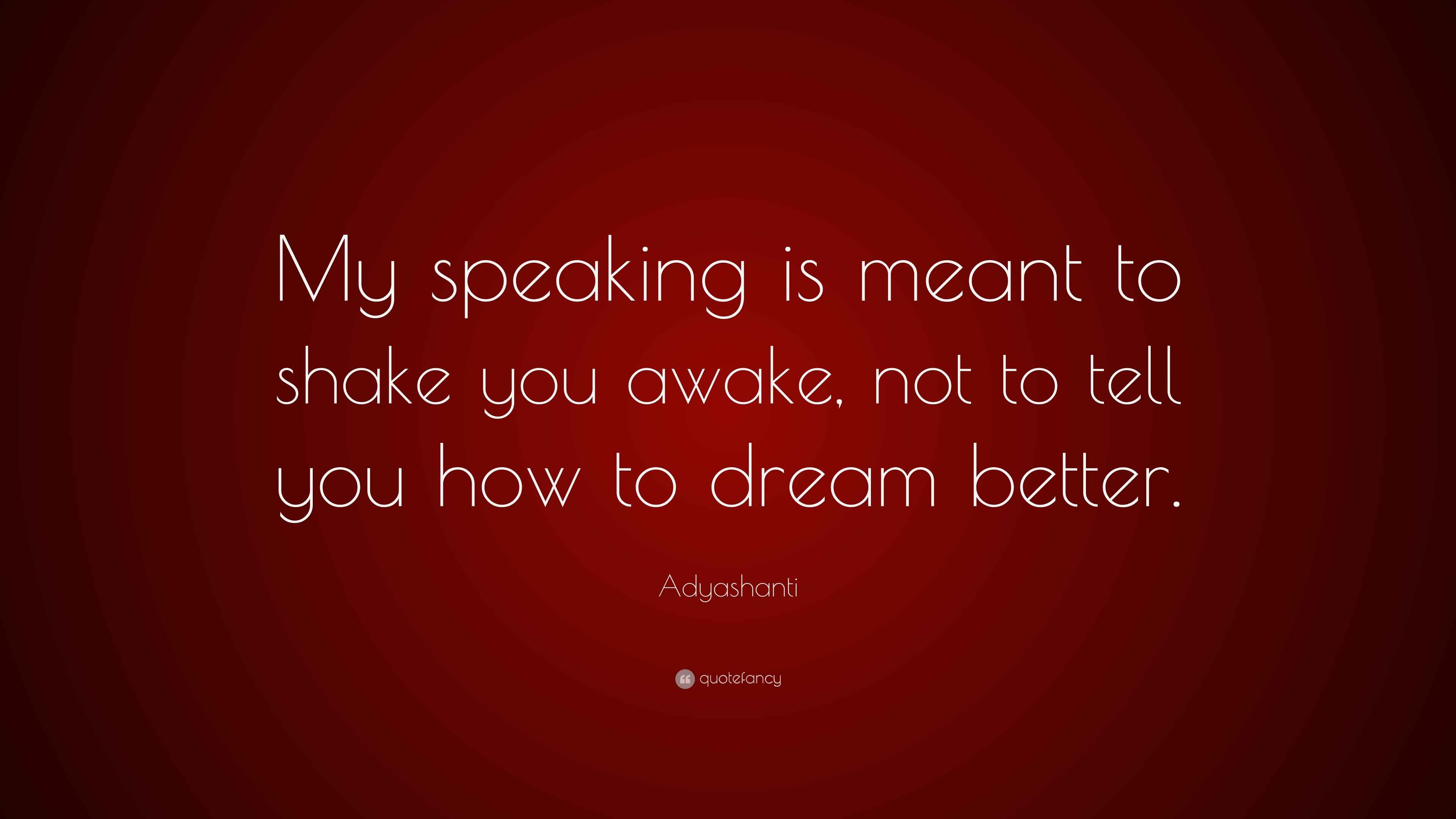 Adyashanti Quote: “My speaking is meant to shake you awake, not to tell ...