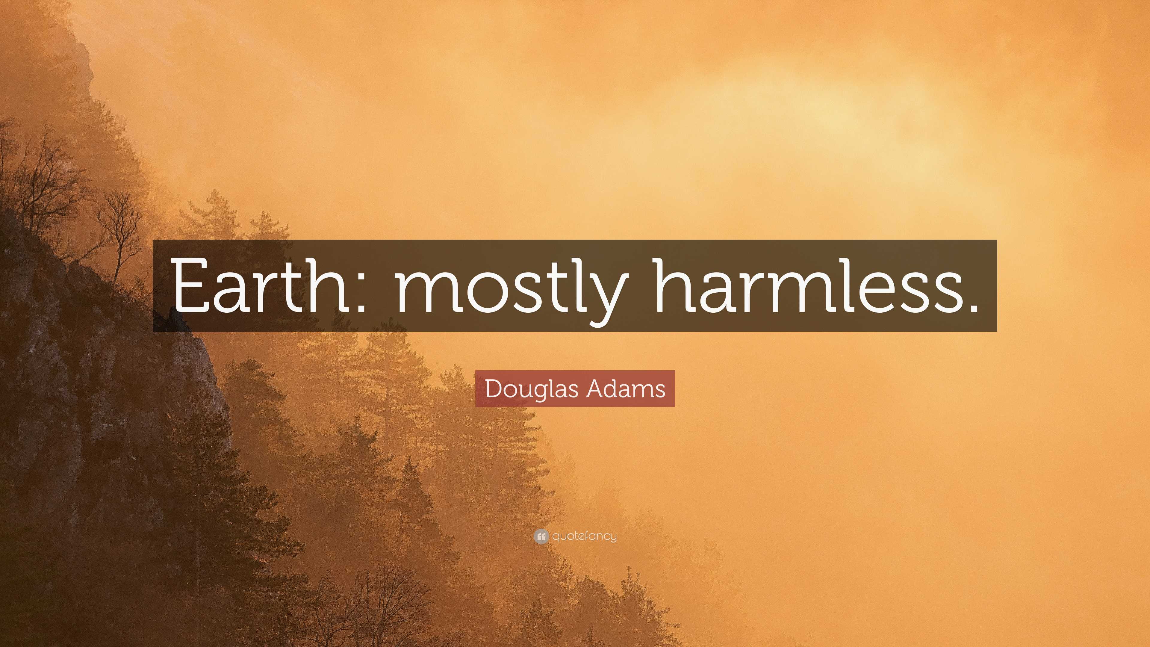 Douglas Adams Quote: “Earth: mostly harmless.”