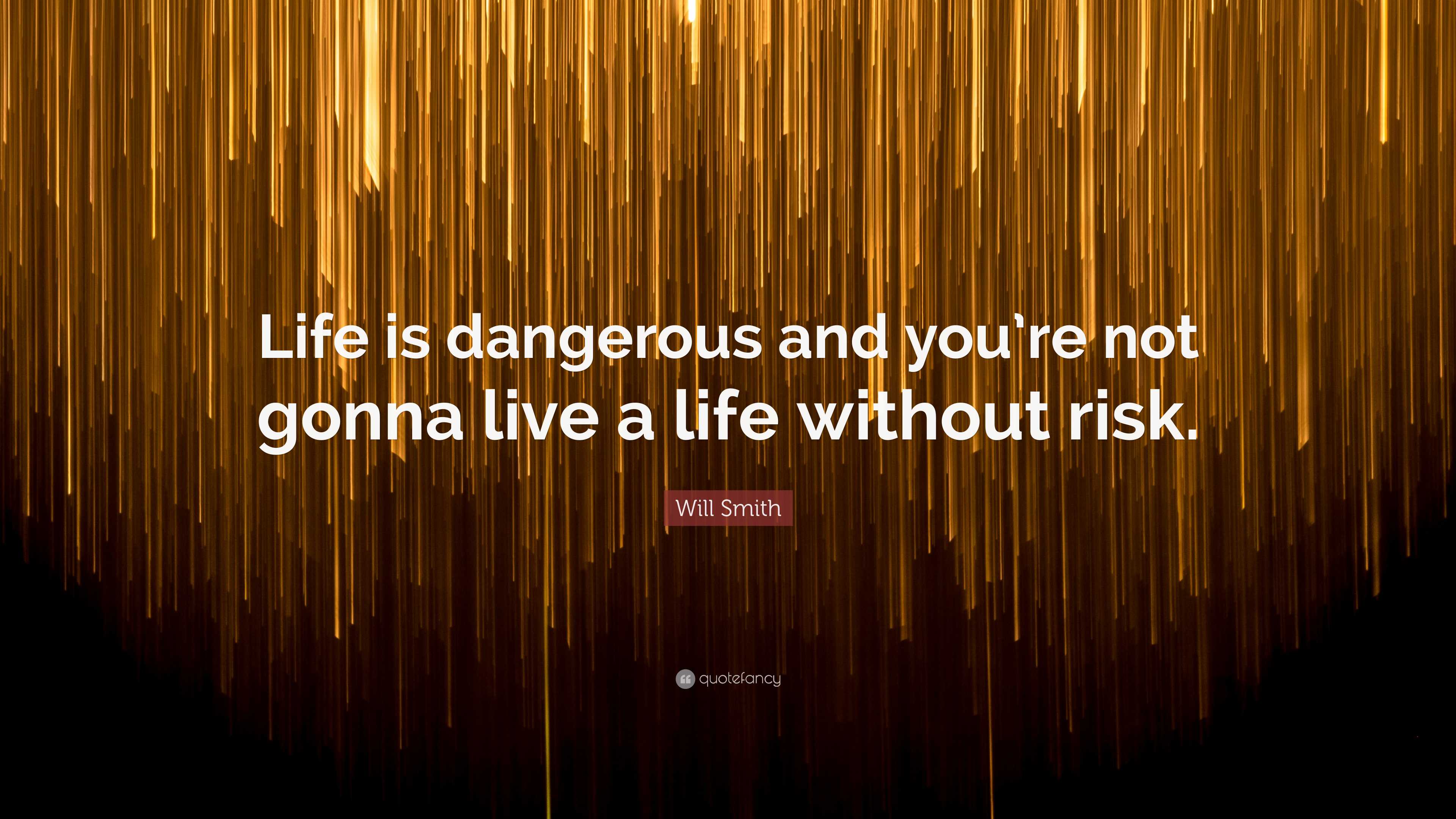 Will Smith Quote: “Life is dangerous and you’re not gonna live a life ...