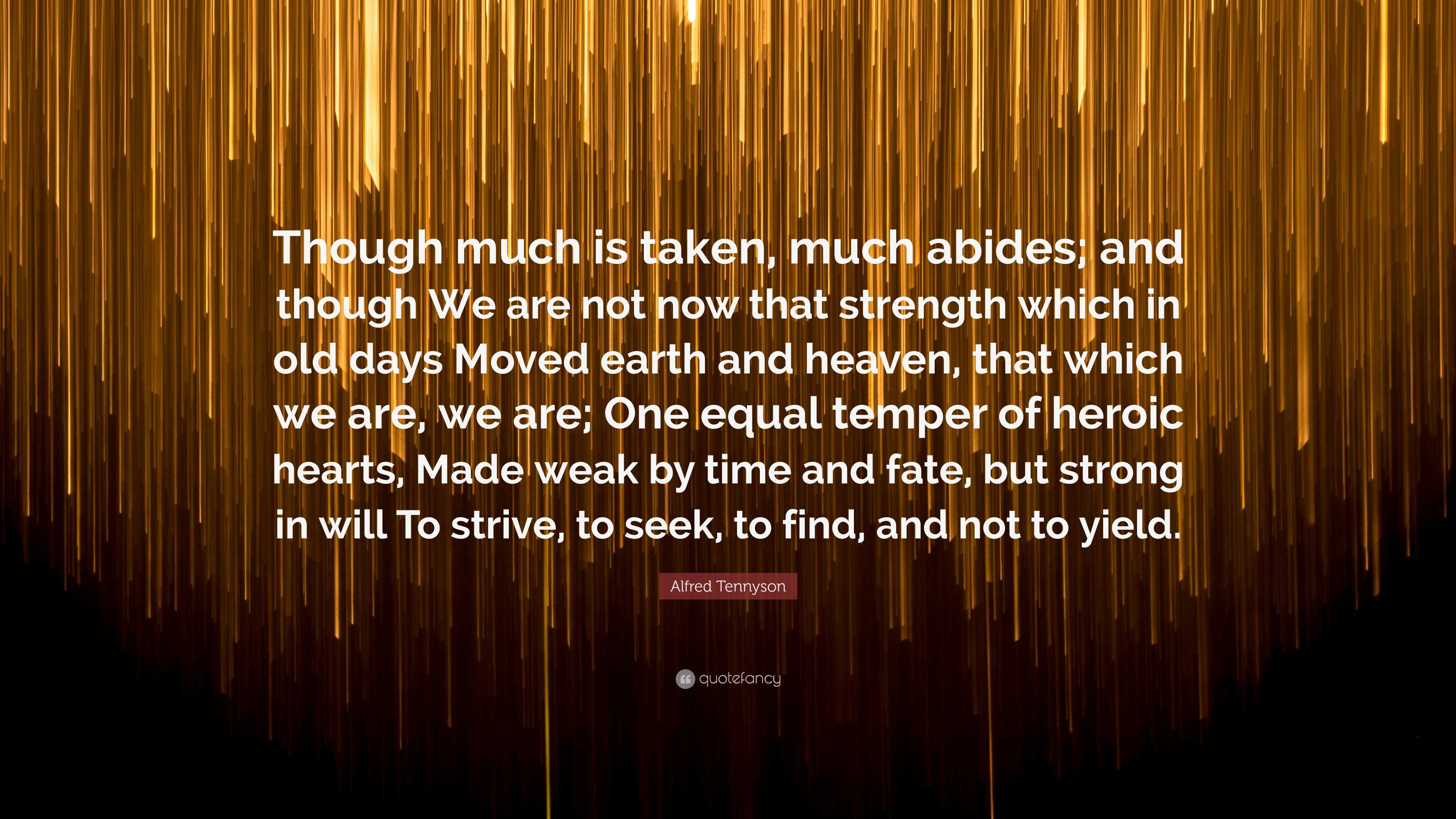 Alfred Tennyson Quote: “Though much is taken, much abides; and though ...