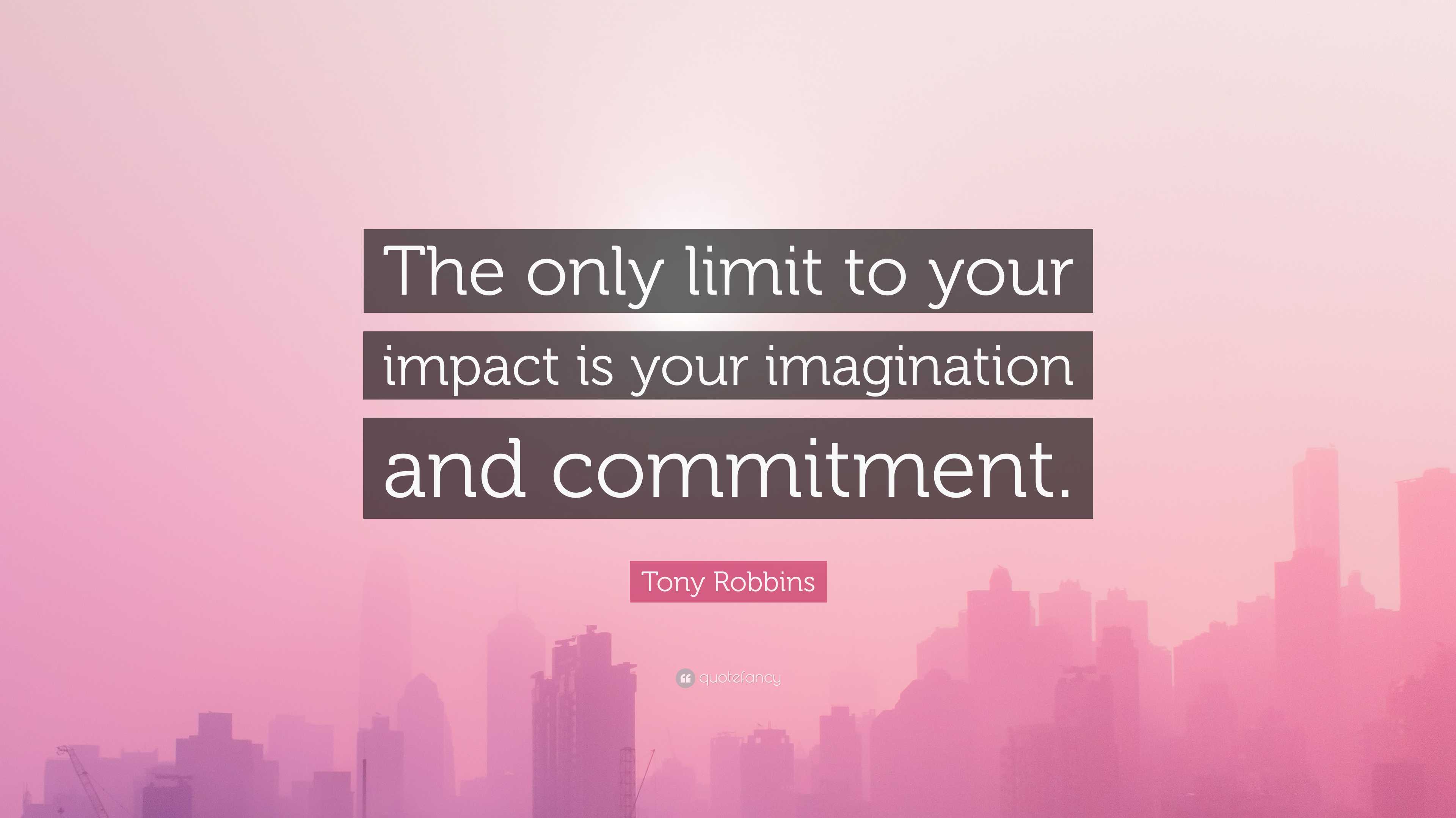 Tony Robbins Quote: “The only limit to your impact is your imagination ...