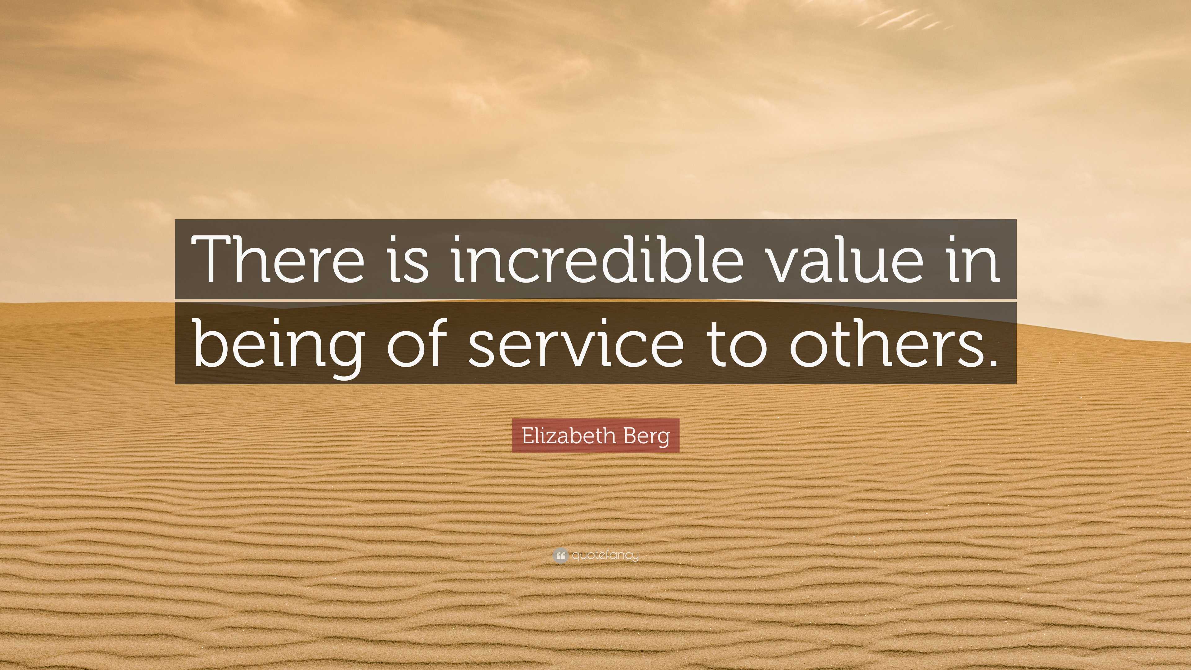Elizabeth Berg Quote: “There is incredible value in being of service to ...