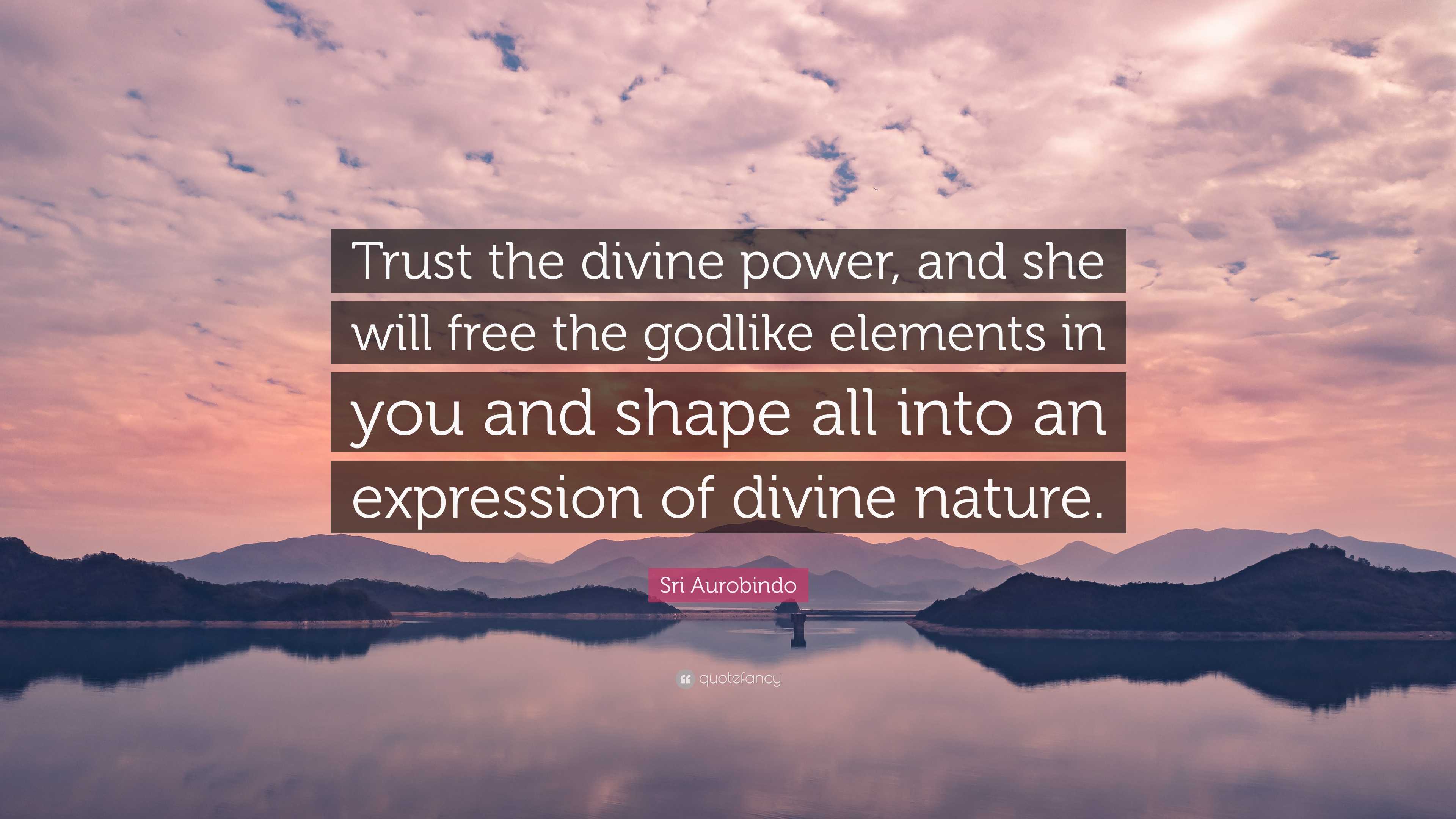 Sri Aurobindo Quote: “Trust the divine power, and she will free the ...