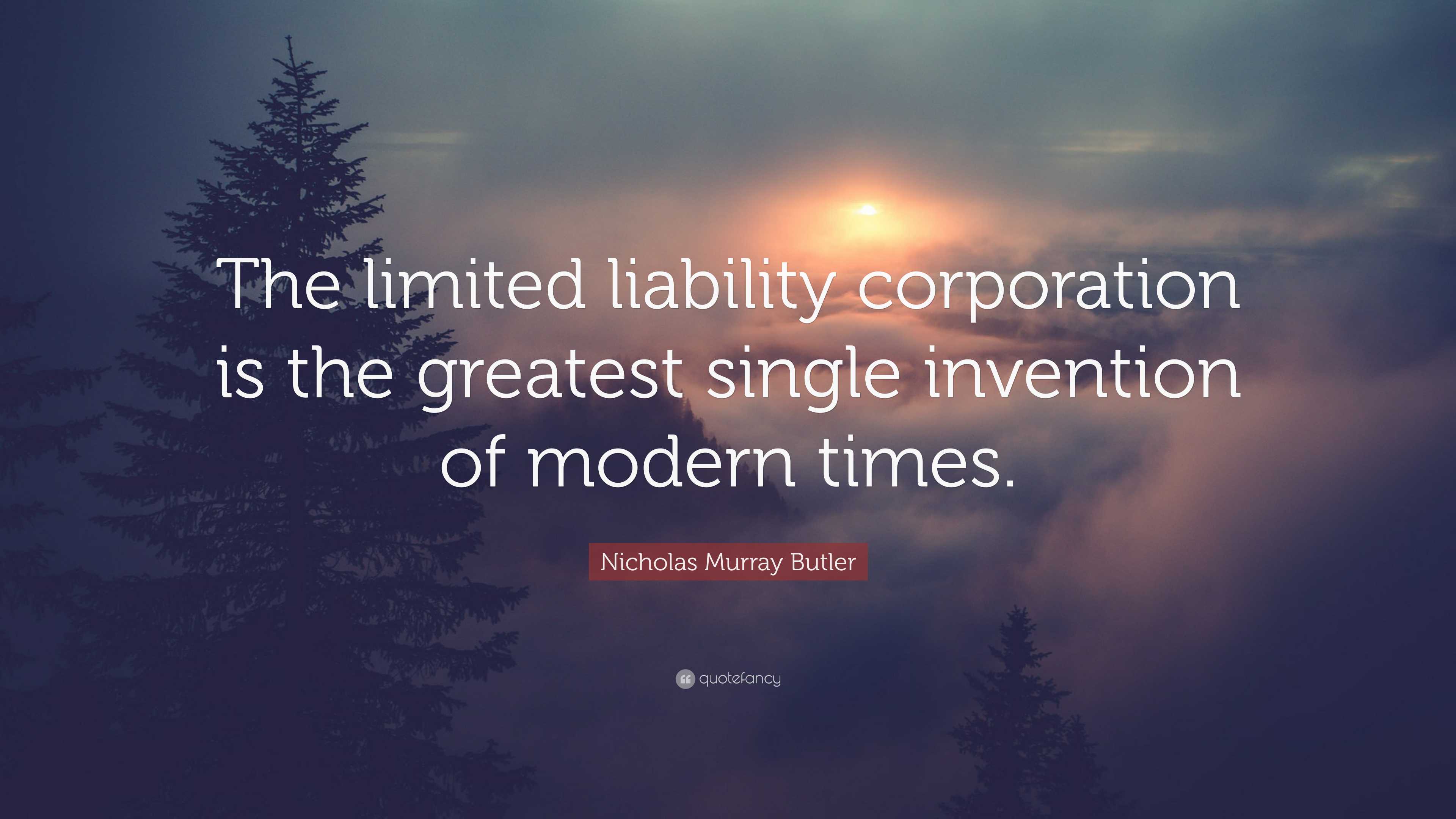 Nicholas Murray Butler Quote: “The limited liability corporation is the ...