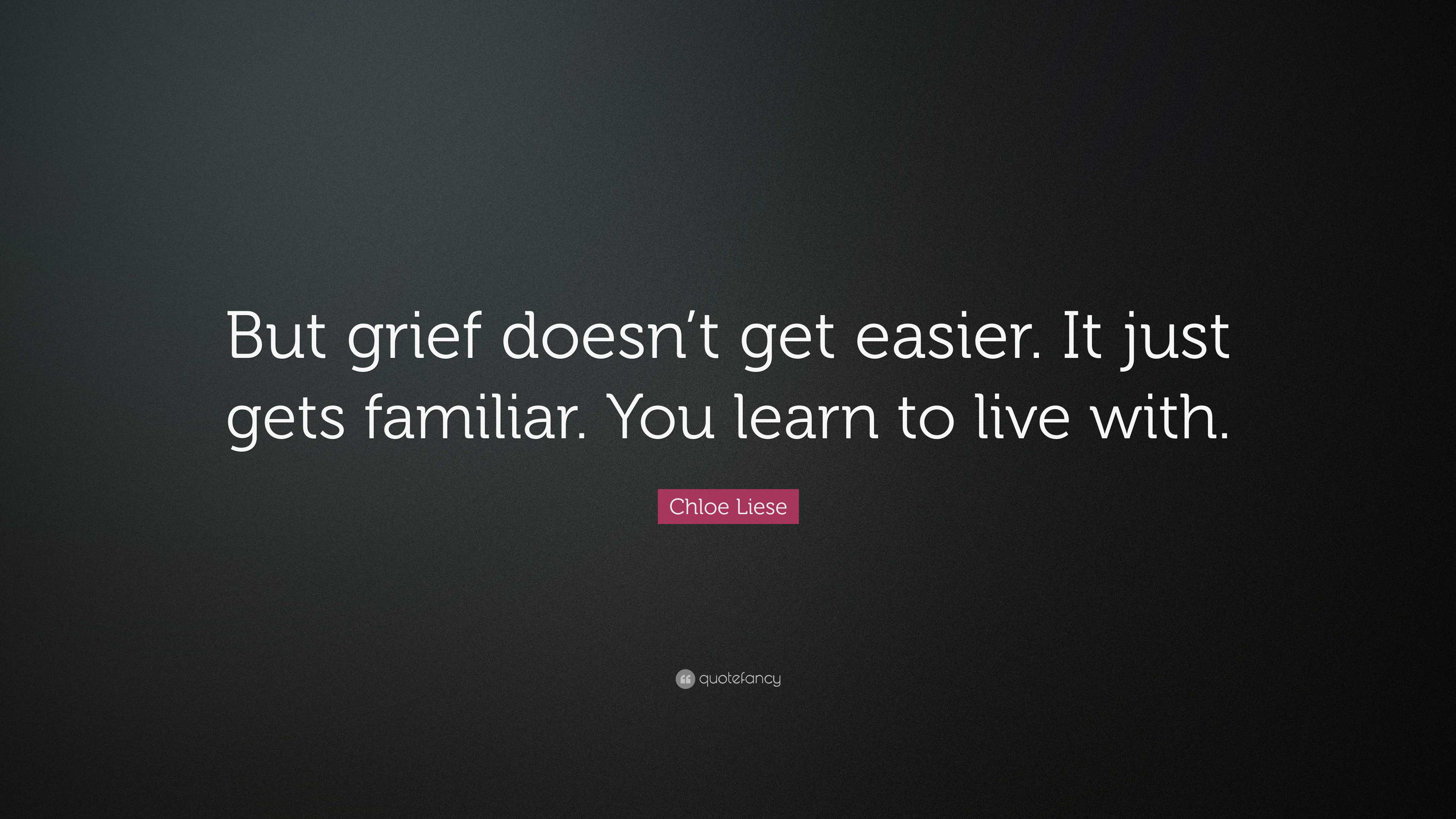 Chloe Liese Quote: “But grief doesn’t get easier. It just gets familiar ...