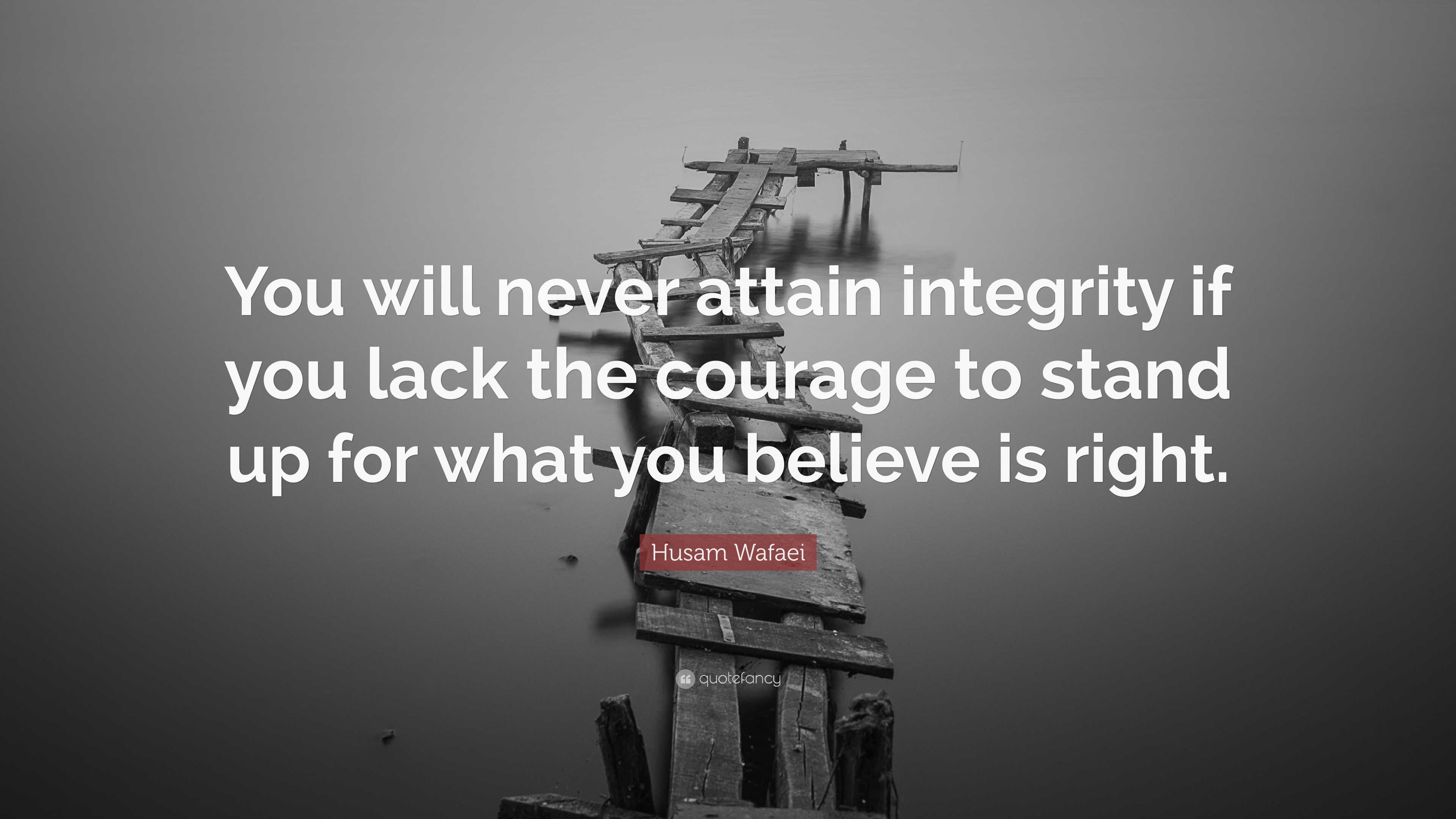 Husam Wafaei Quote: “You will never attain integrity if you lack the ...