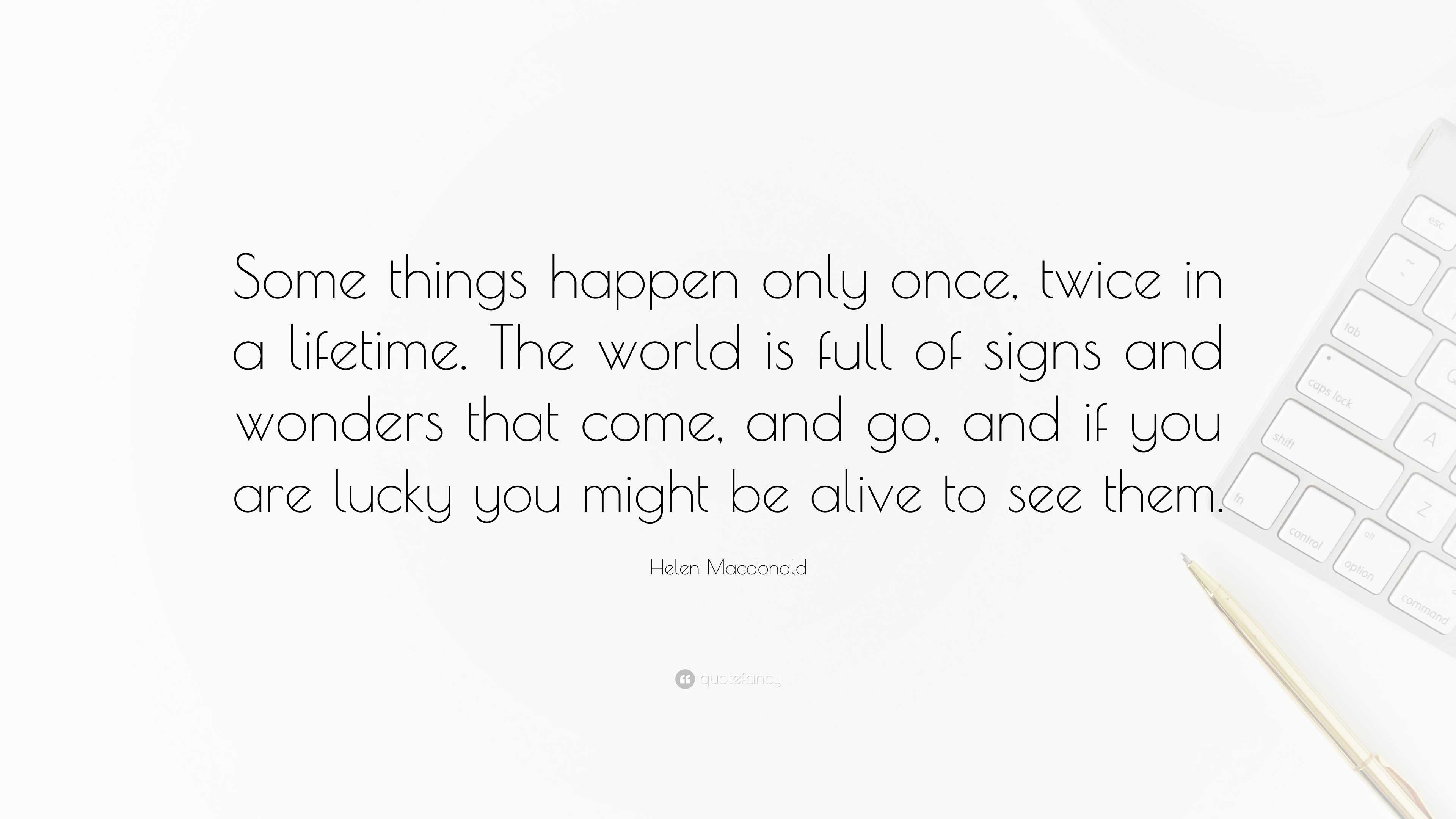 Helen Macdonald Quote: “Some things happen only once, twice in a ...