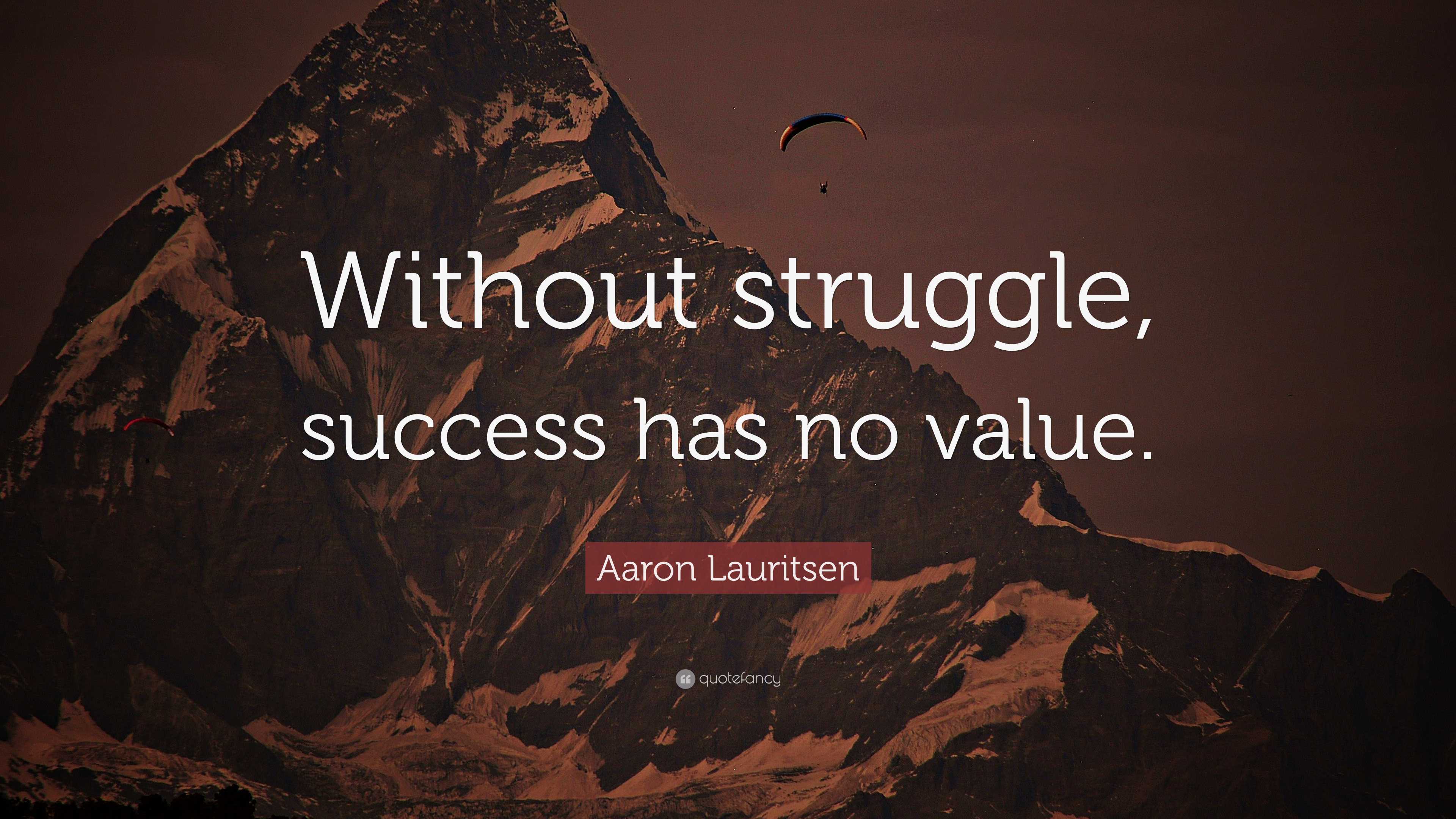 Aaron Lauritsen Quote: “Without struggle, success has no value.”