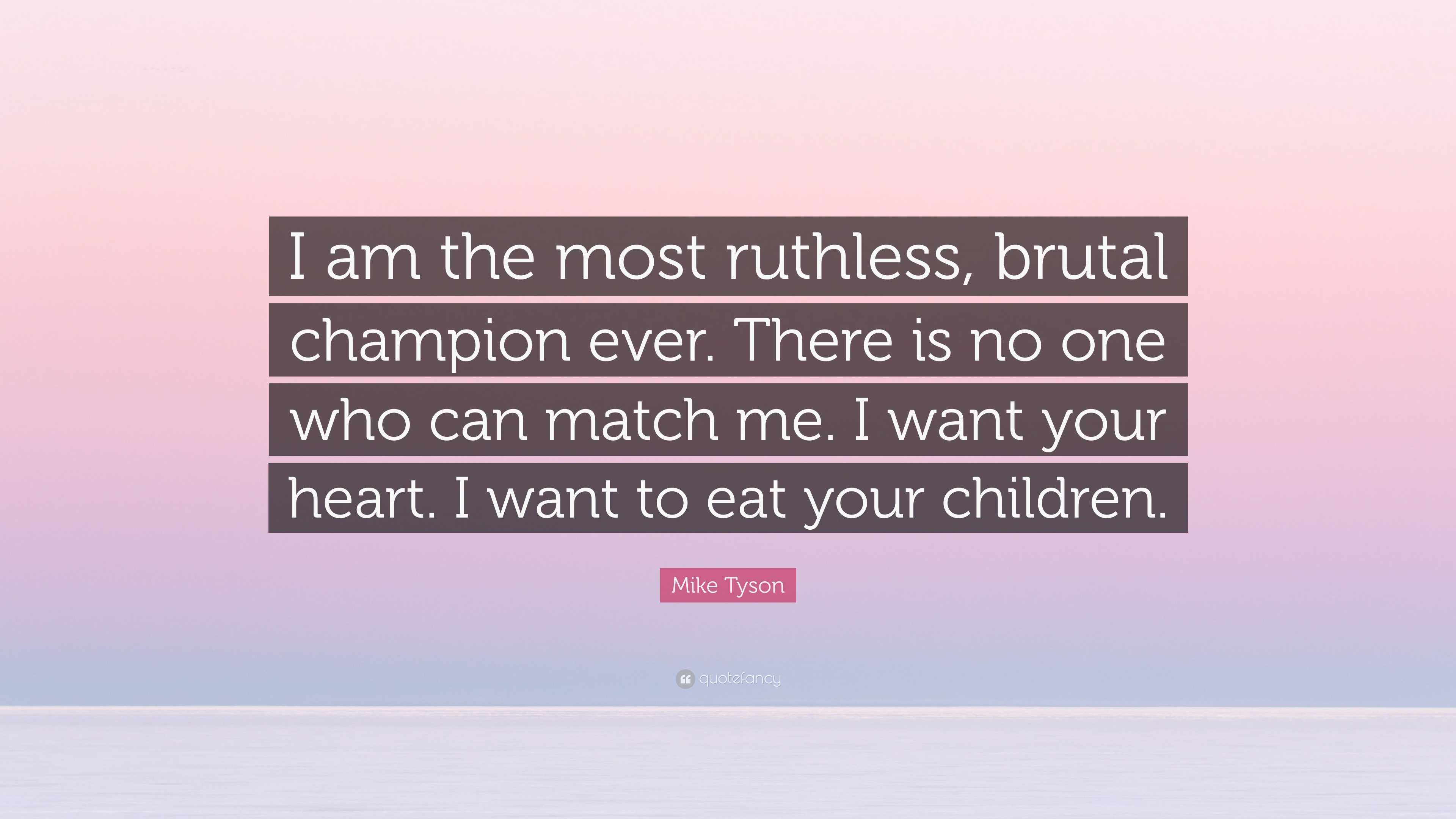 Mike Tyson Quote: “I am the most ruthless, brutal champion ever. There ...