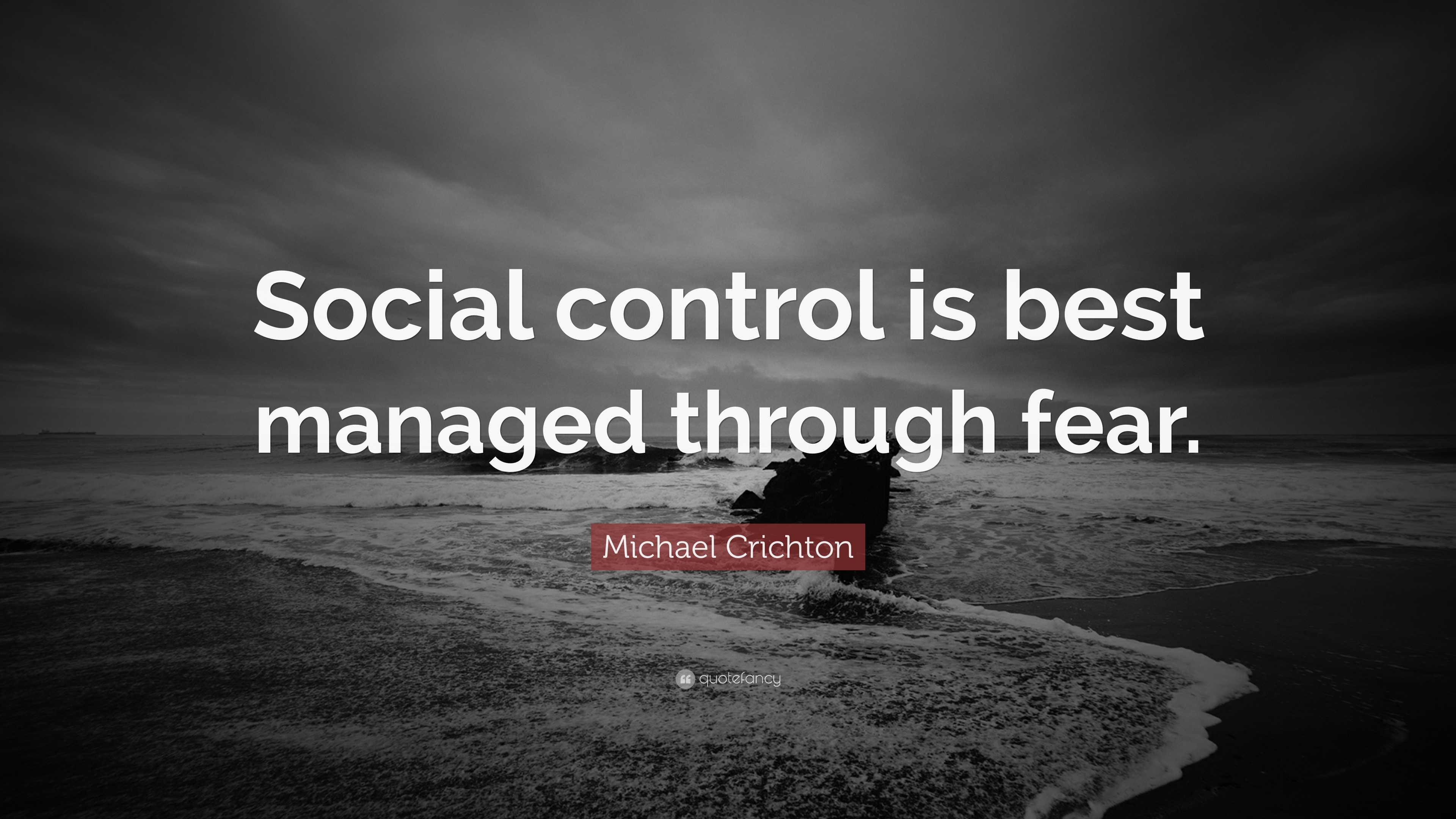 Michael Crichton Quote: “Social control is best managed through fear.”