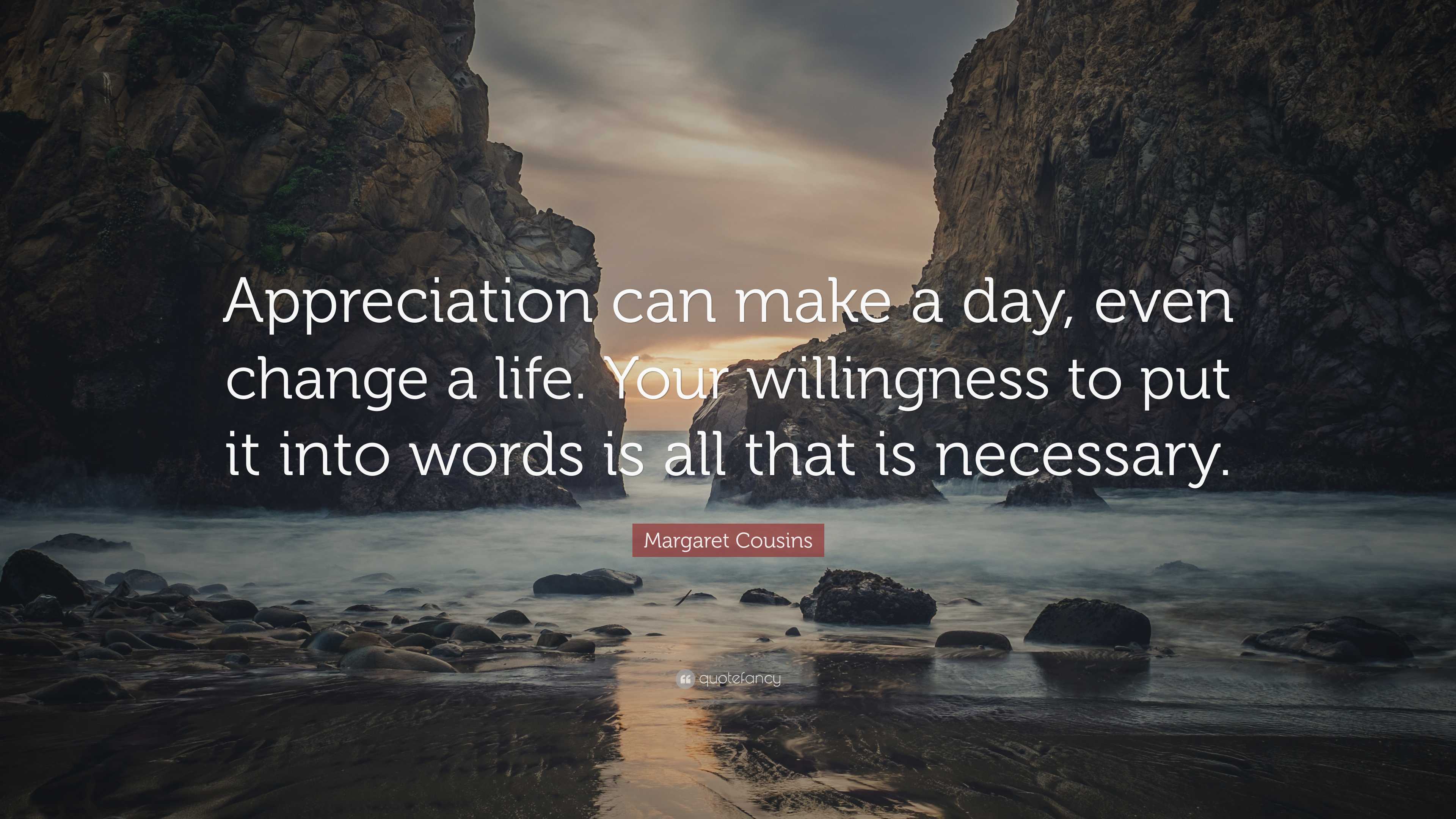 Margaret Cousins Quote: “Appreciation can make a day, even change a ...