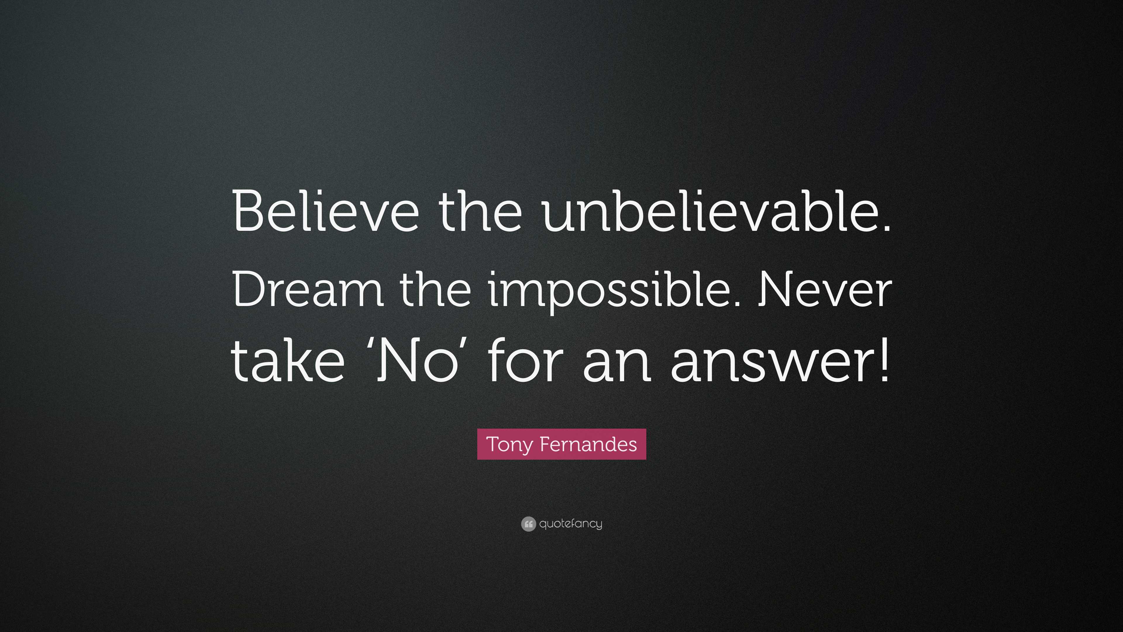 Tony Fernandes Quote: “Believe the unbelievable. Dream the impossible ...