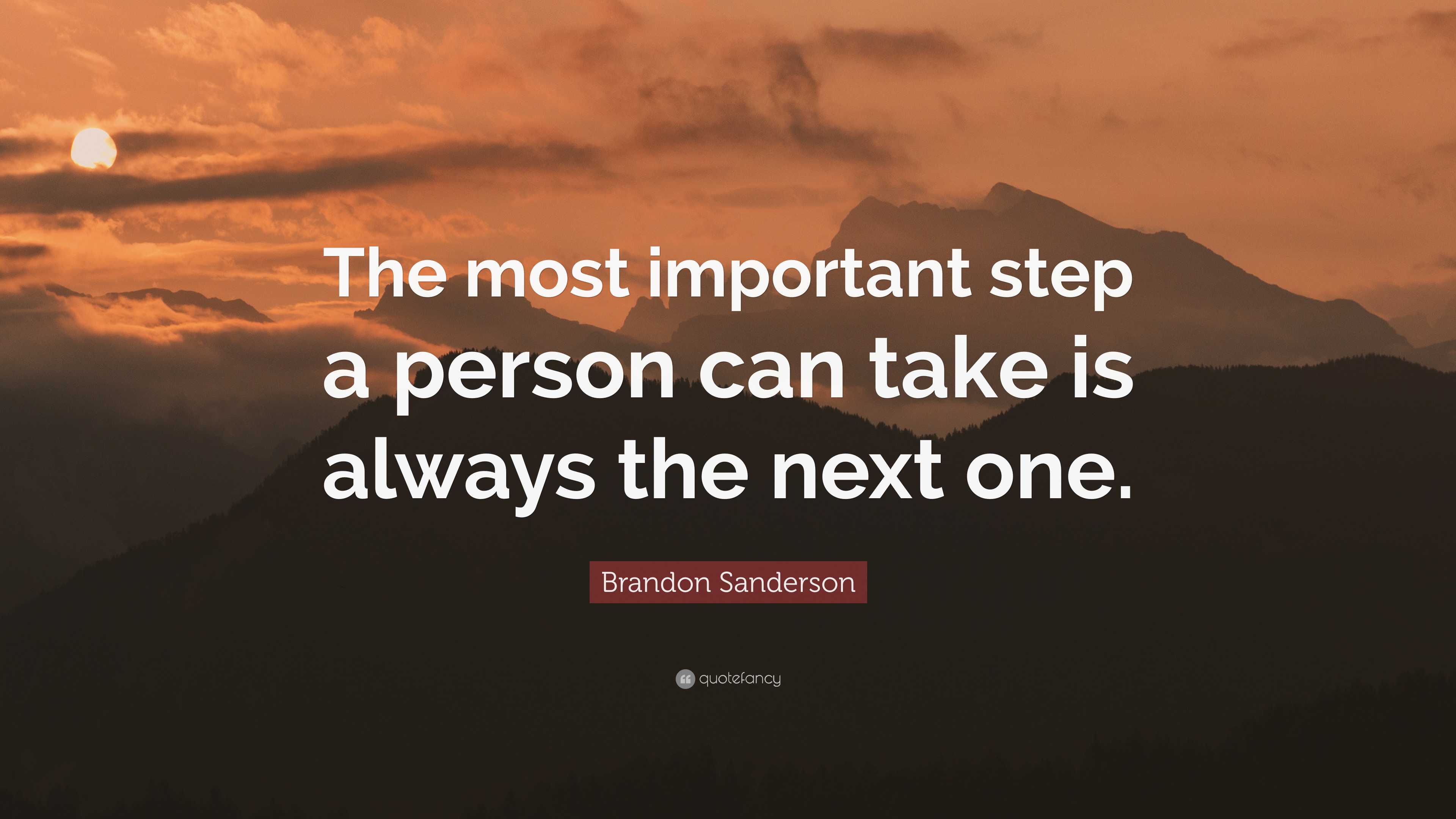 Brandon Sanderson Quote: “The most important step a person can take is ...