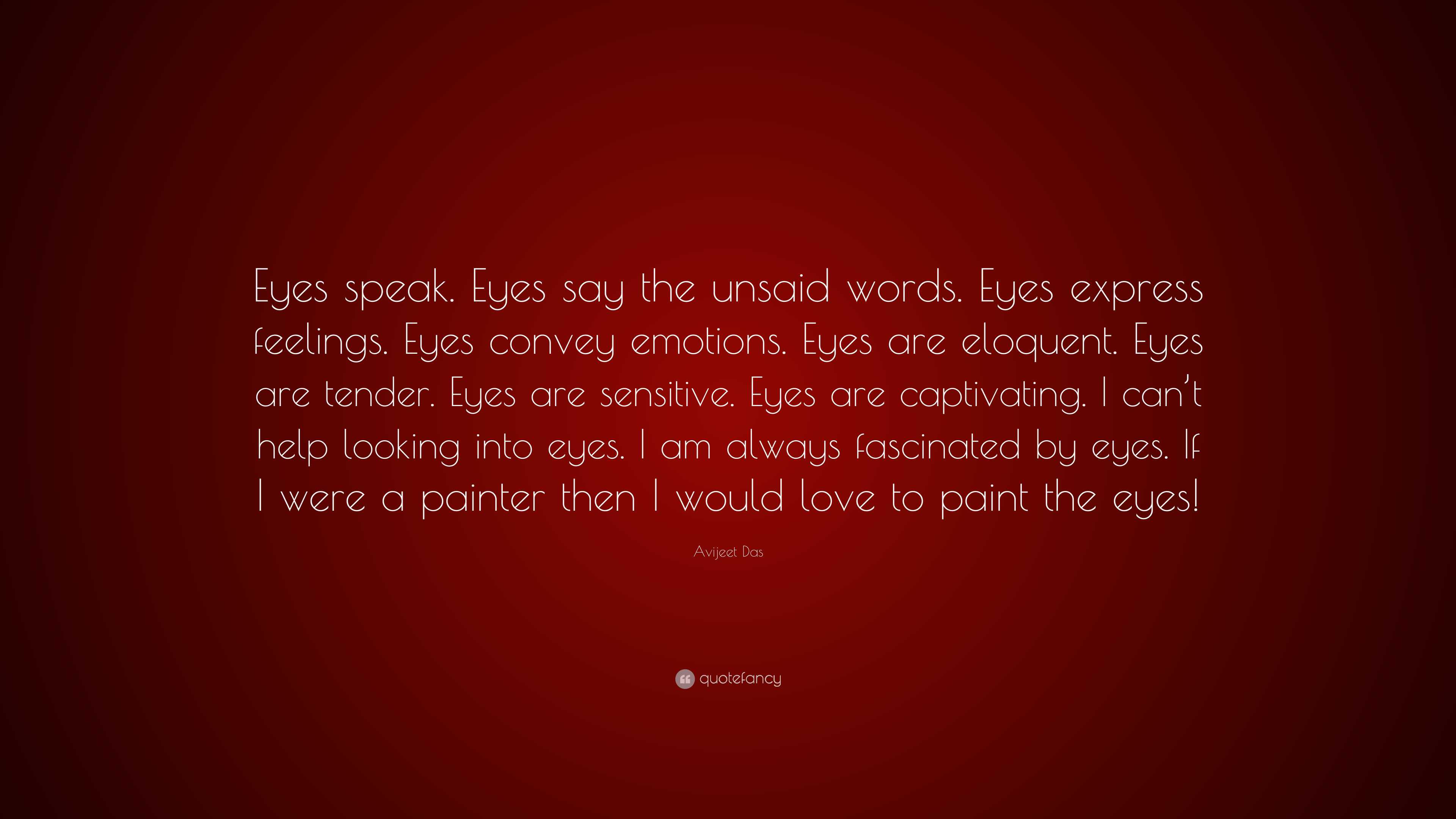 Avijeet Das Quote: “Eyes speak. Eyes say the unsaid words. Eyes express ...