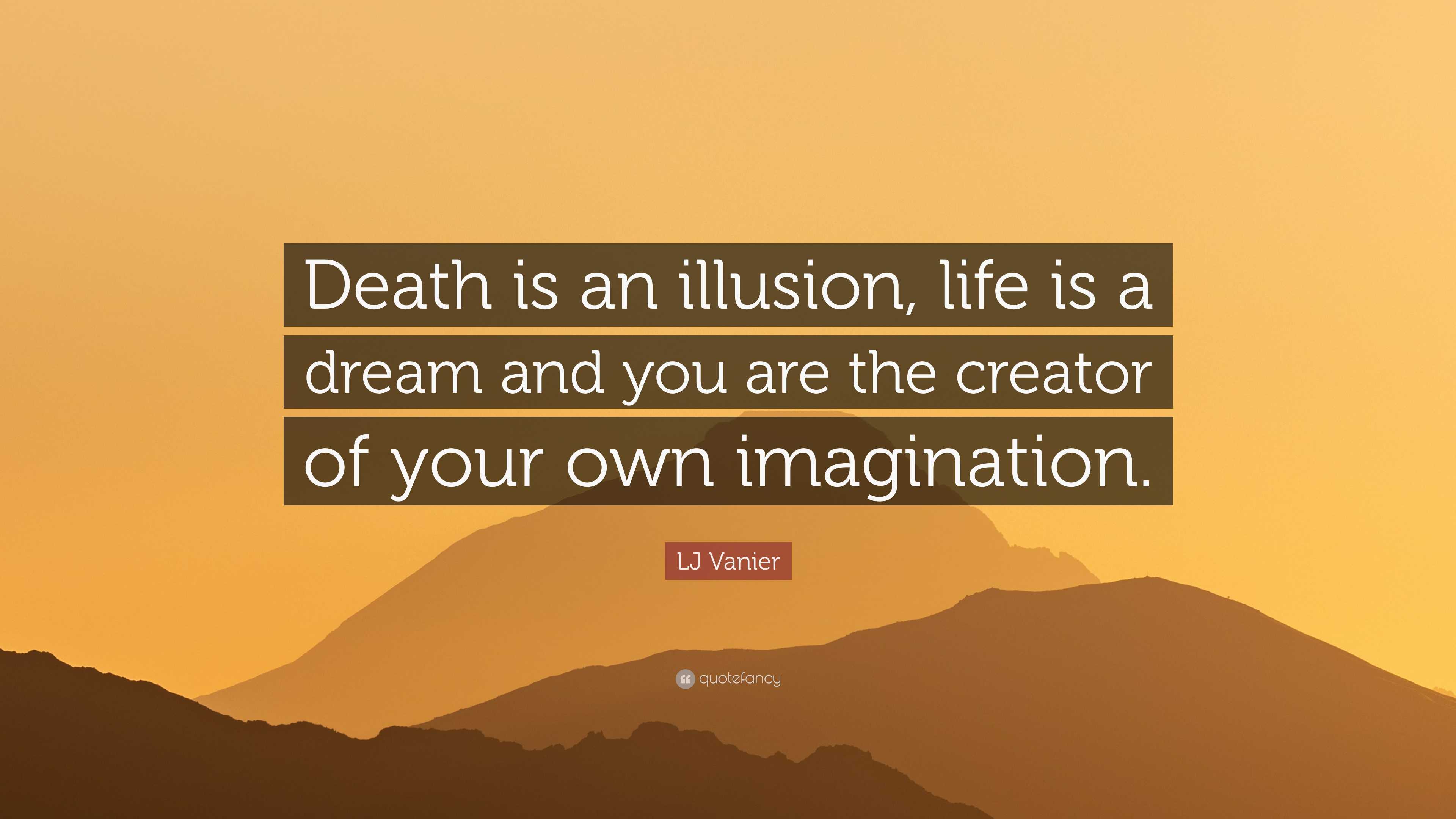 LJ Vanier Quote: “Death is an illusion, life is a dream and you are the ...