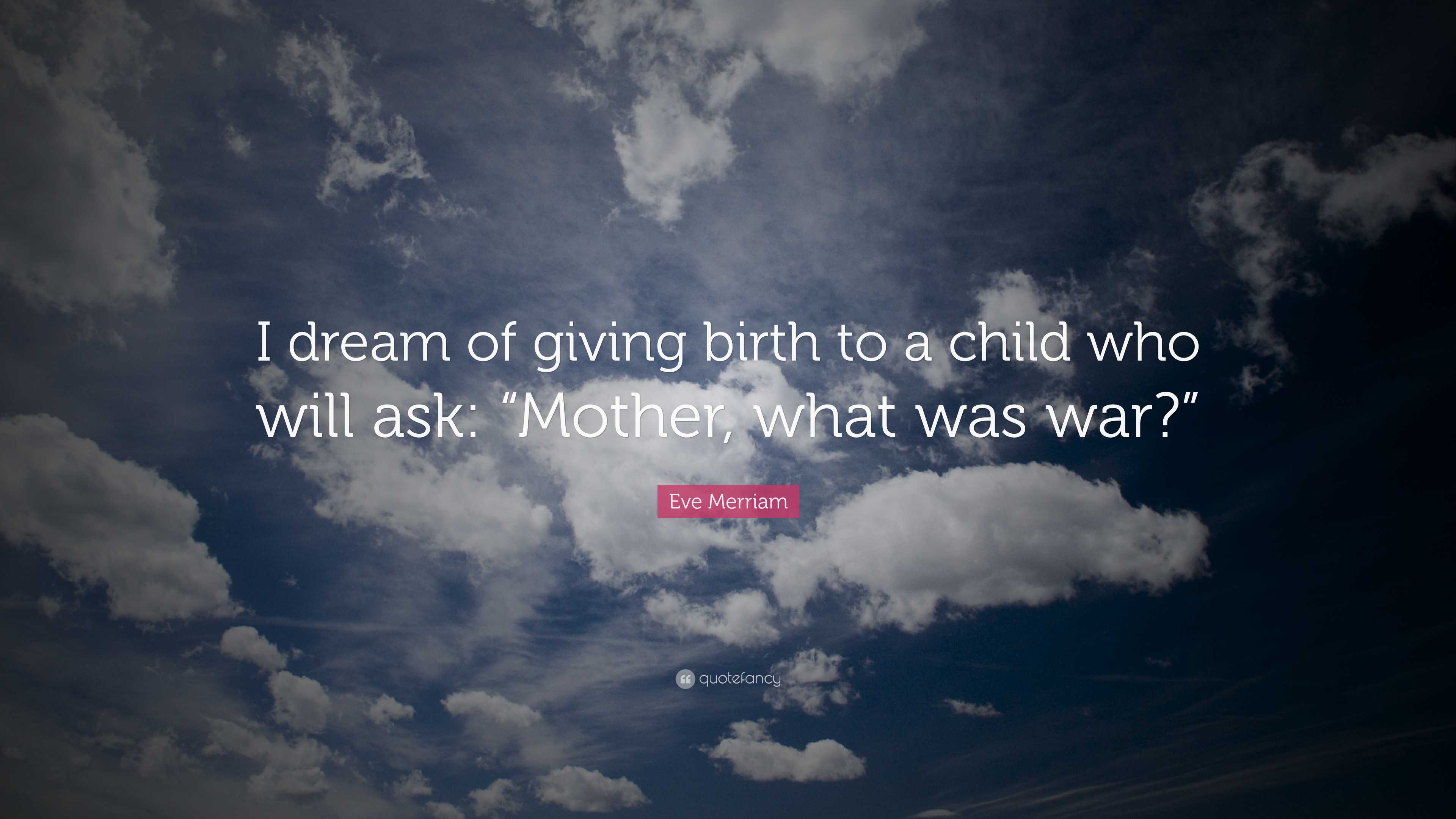 Eve Merriam Quote: “I dream of giving birth to a child who will ask ...