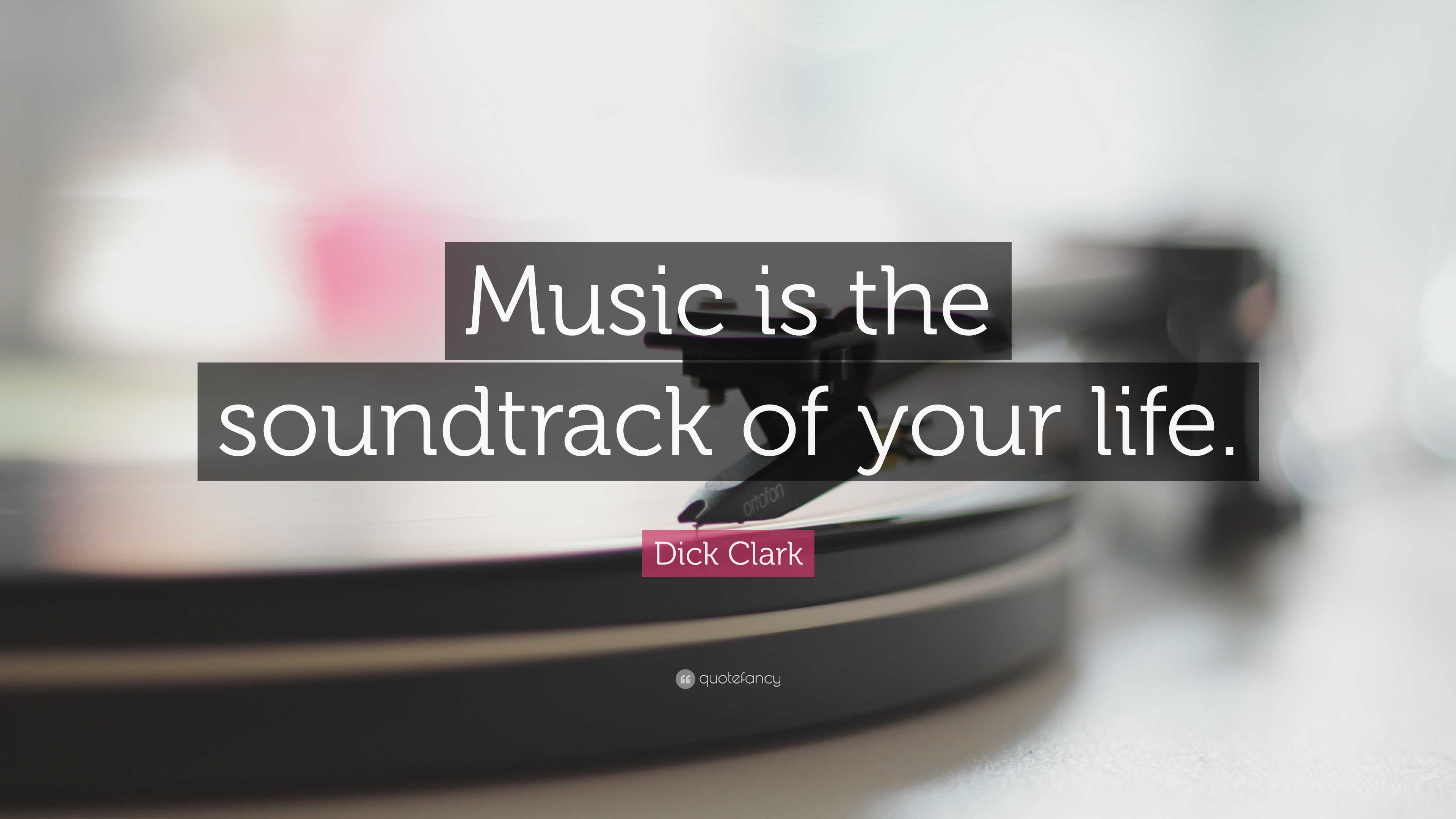 Dick Clark Quote: “Music is the soundtrack of your life.”