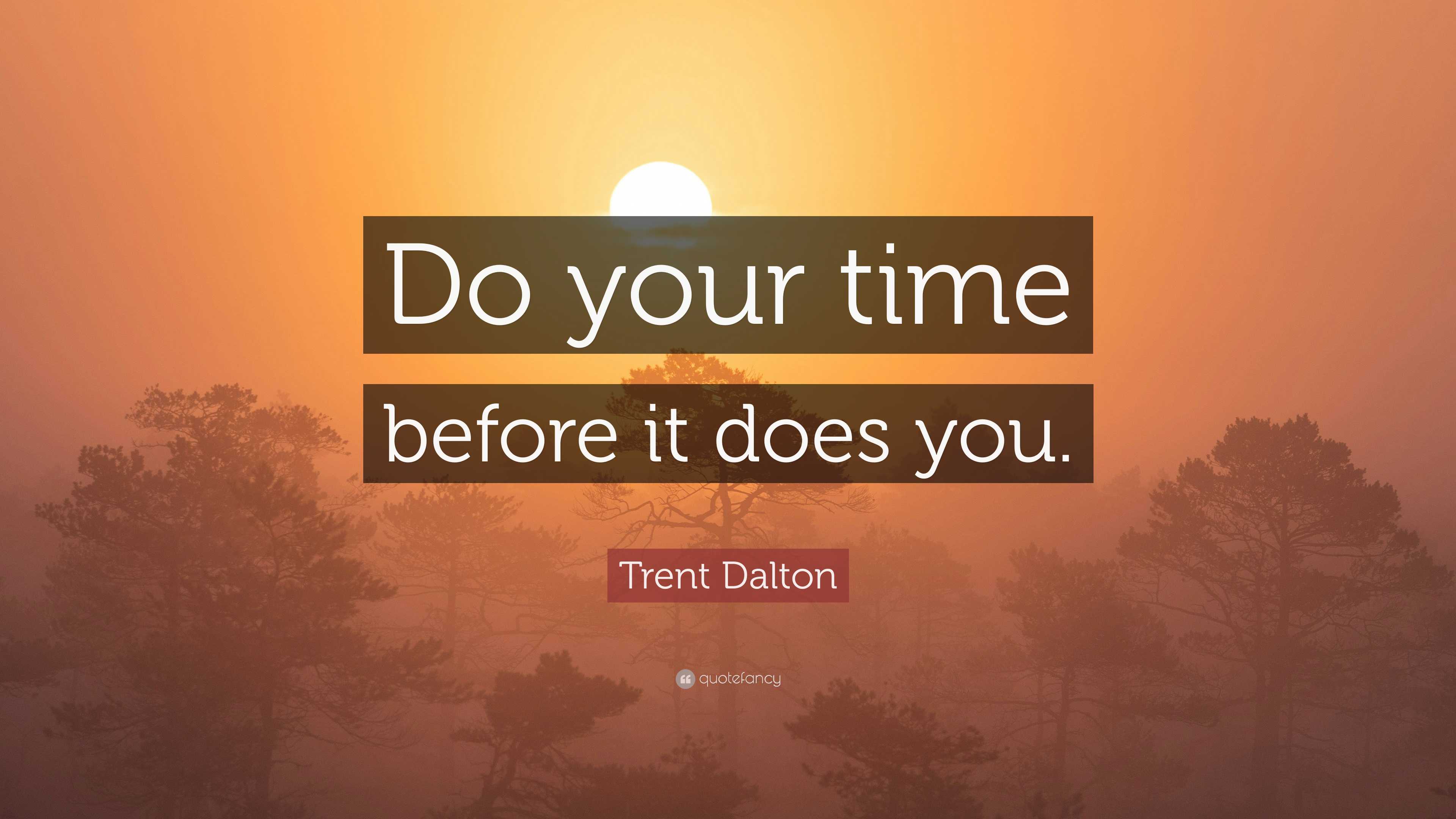 Trent Dalton Quote: “Do your time before it does you.”