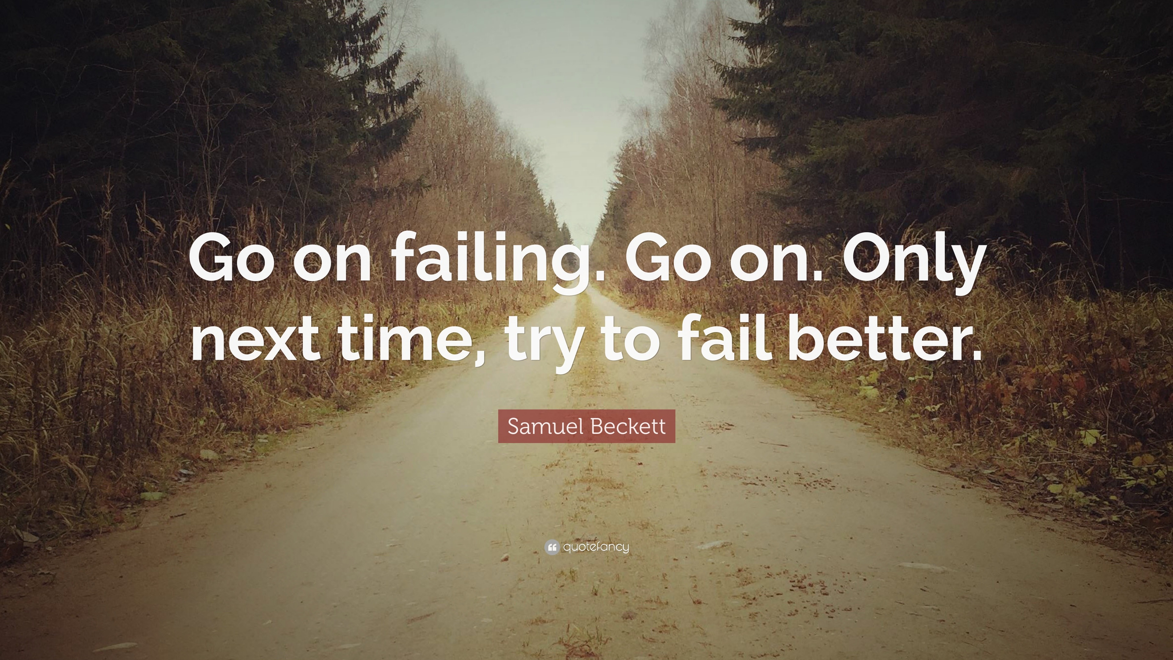 Samuel Beckett Quote: “Go on failing. Go on. Only next time, try to ...