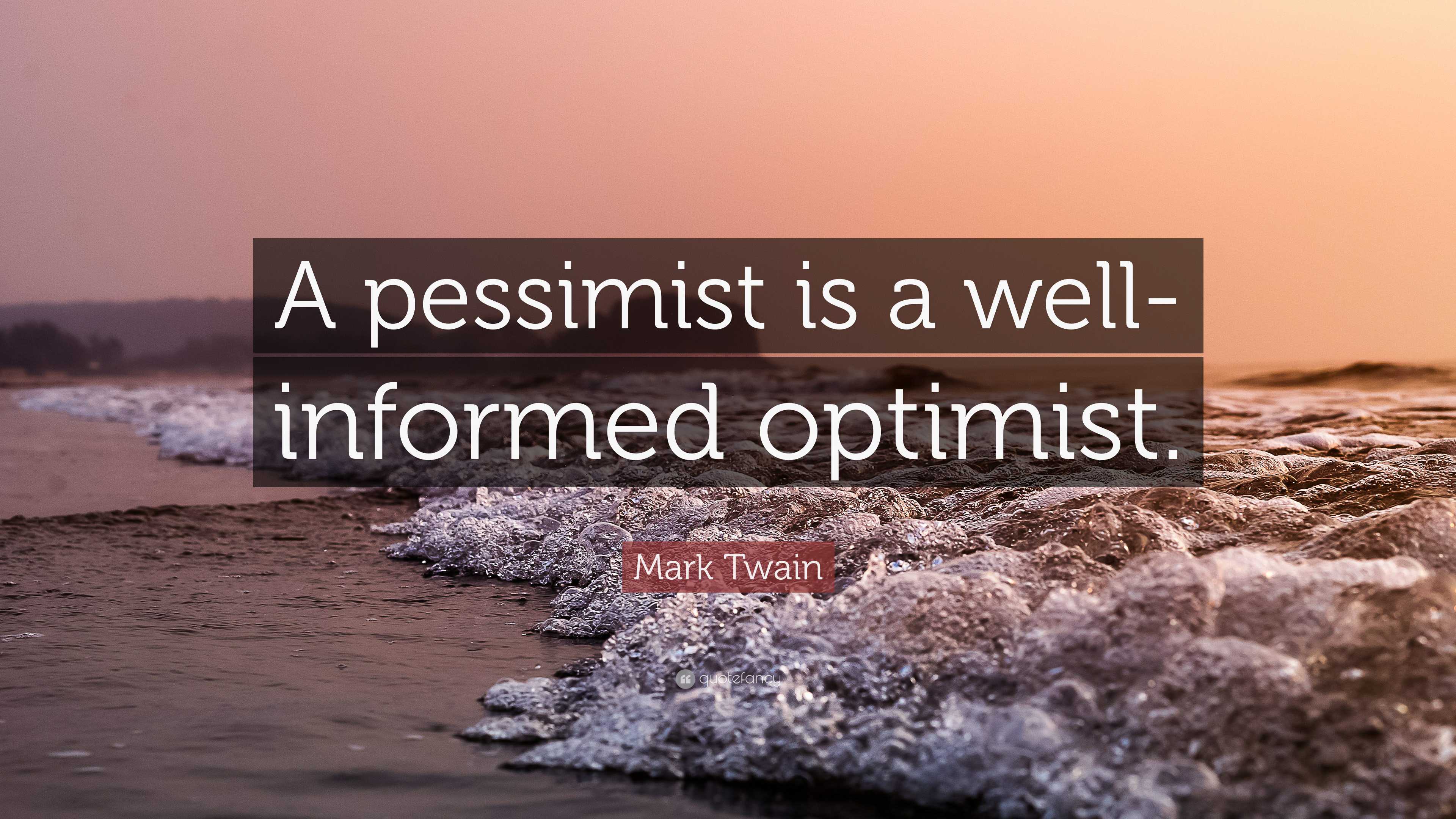 Mark Twain Quote: “A pessimist is a well-informed optimist.”