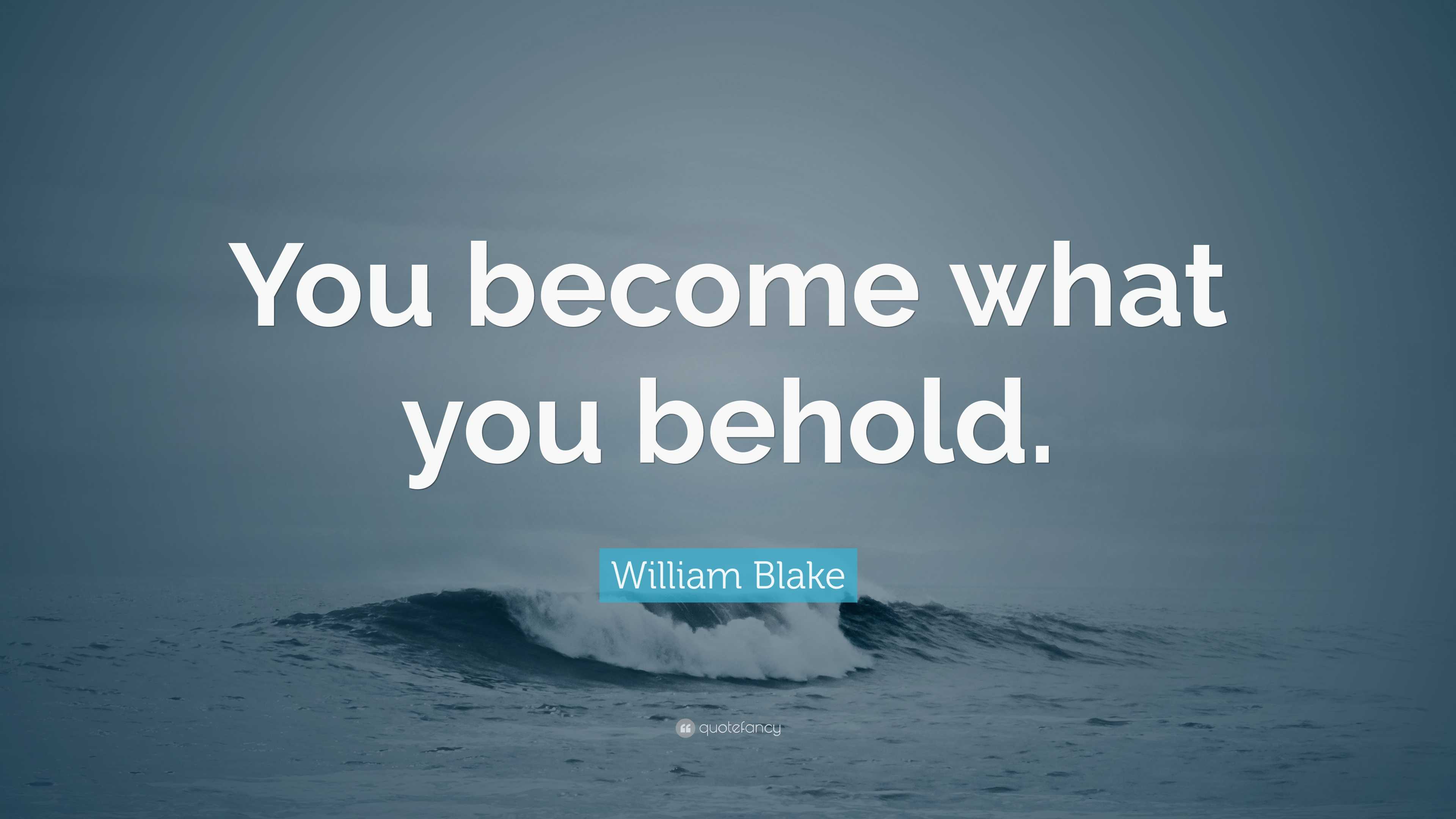 William Blake Quote: “You become what you behold.”
