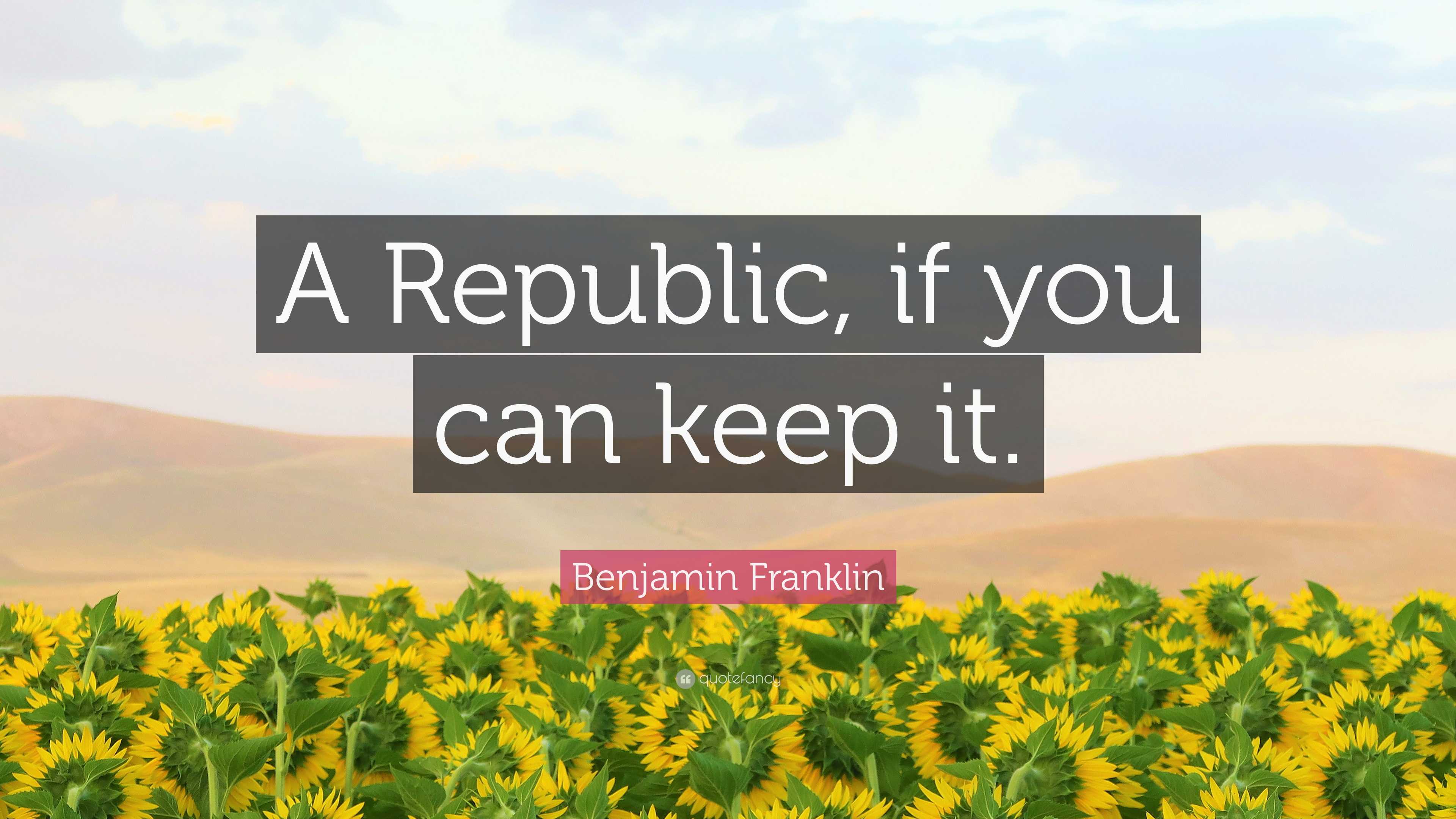 Benjamin Franklin Quote: “A Republic, if you can keep it.”