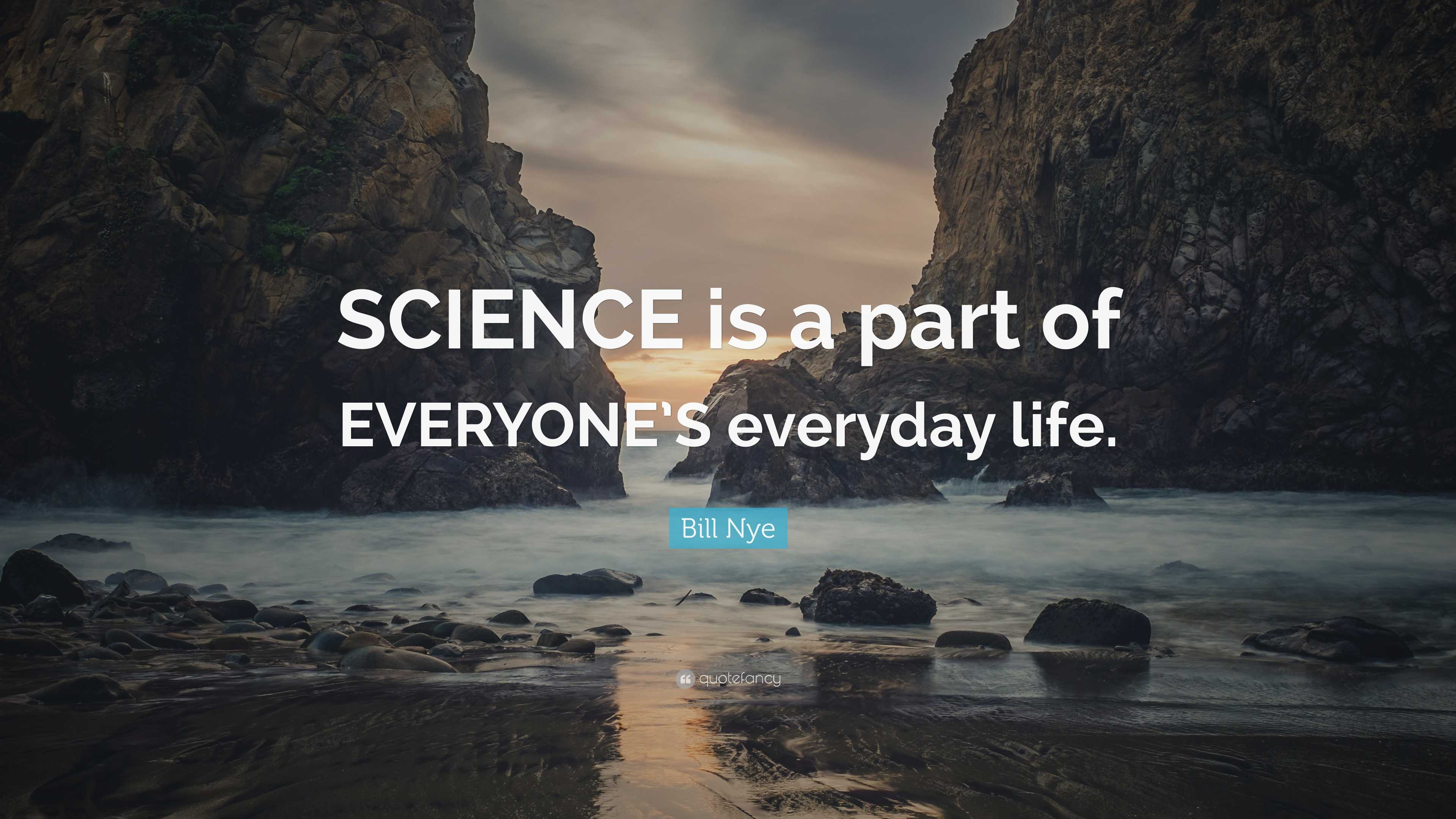Bill Nye Quote: “SCIENCE is a part of EVERYONE’S everyday life.”