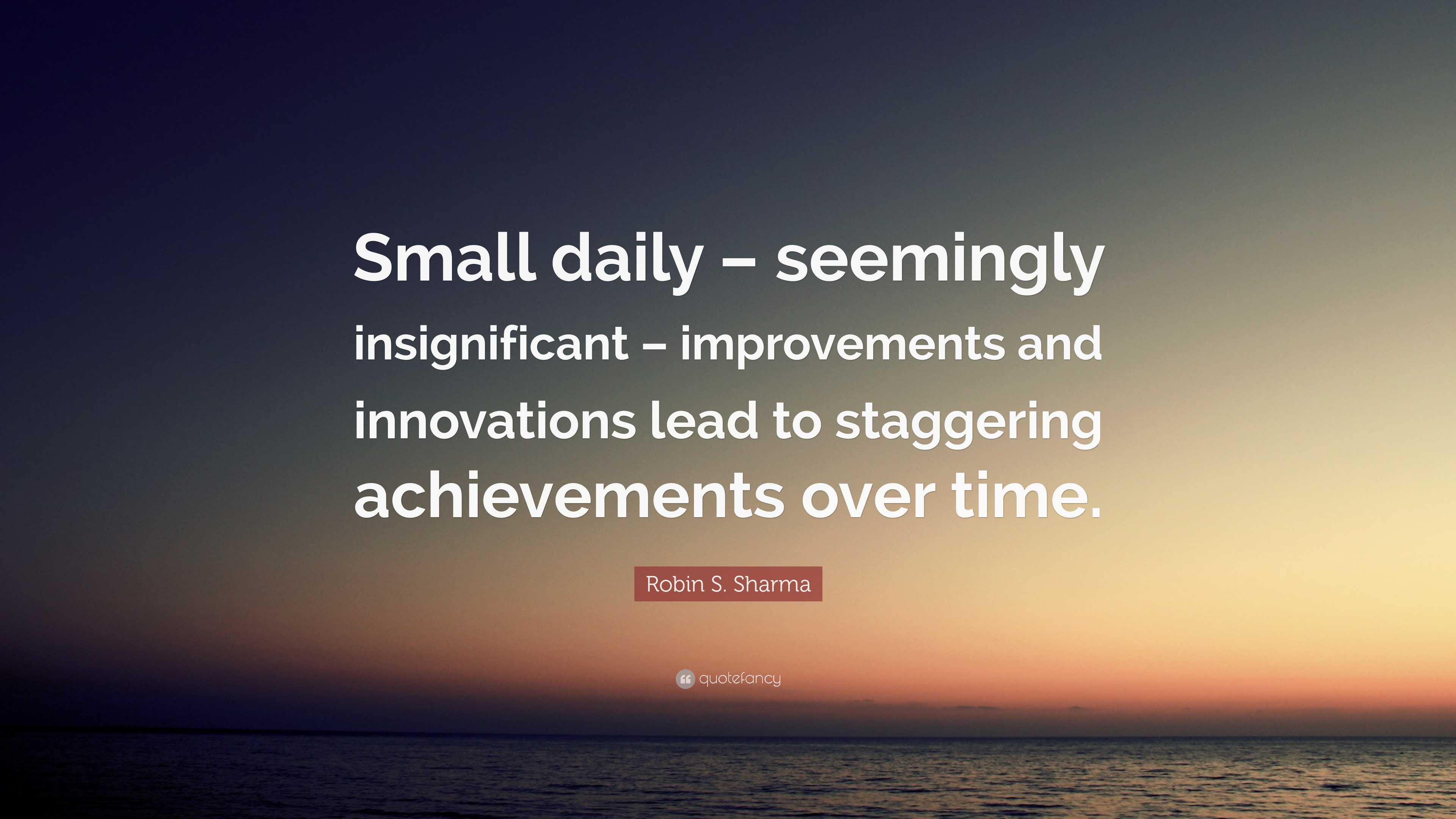 Robin S. Sharma Quote: “Small daily – seemingly insignificant ...