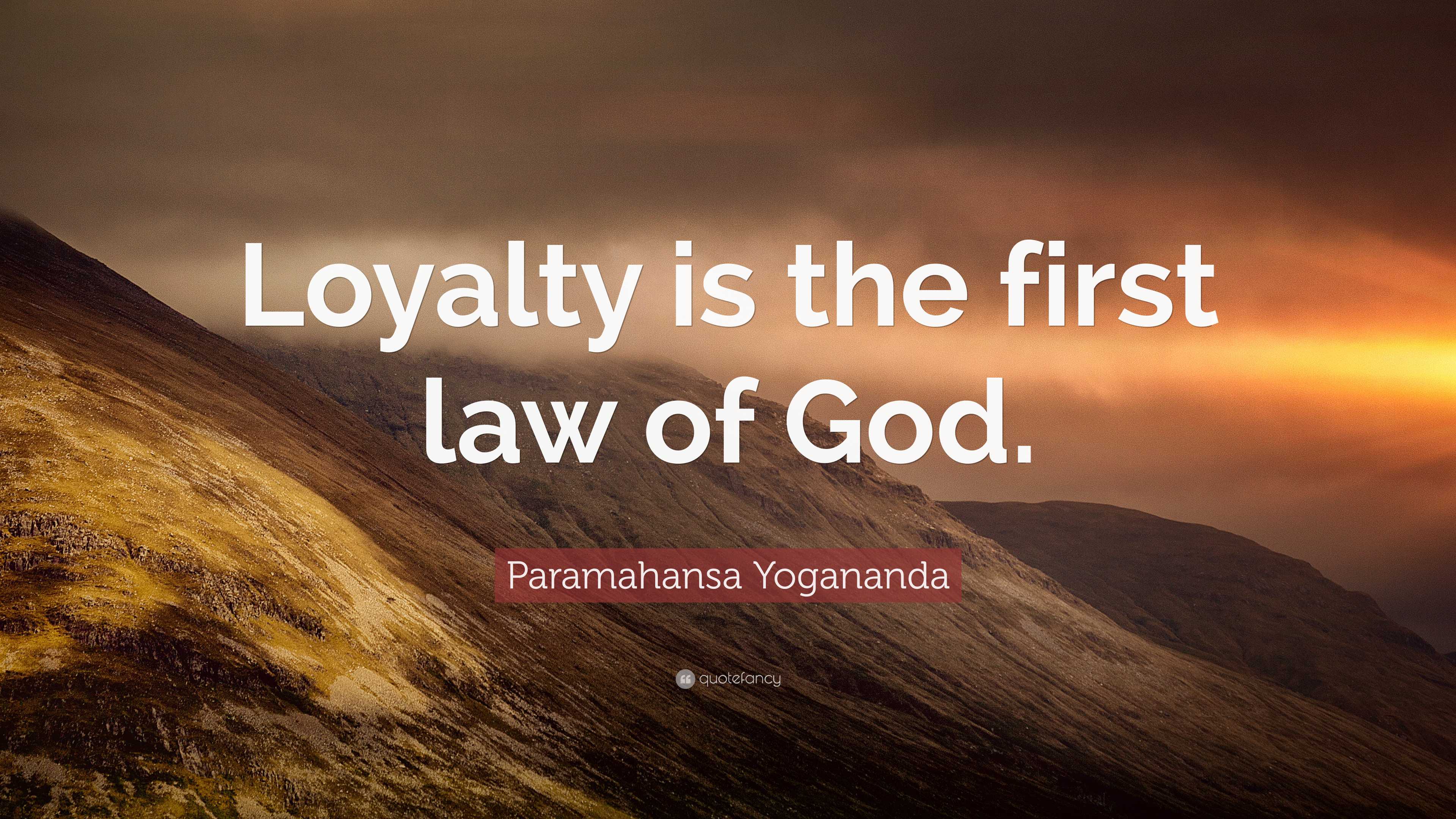 Paramahansa Yogananda Quote: “Loyalty is the first law of God.”