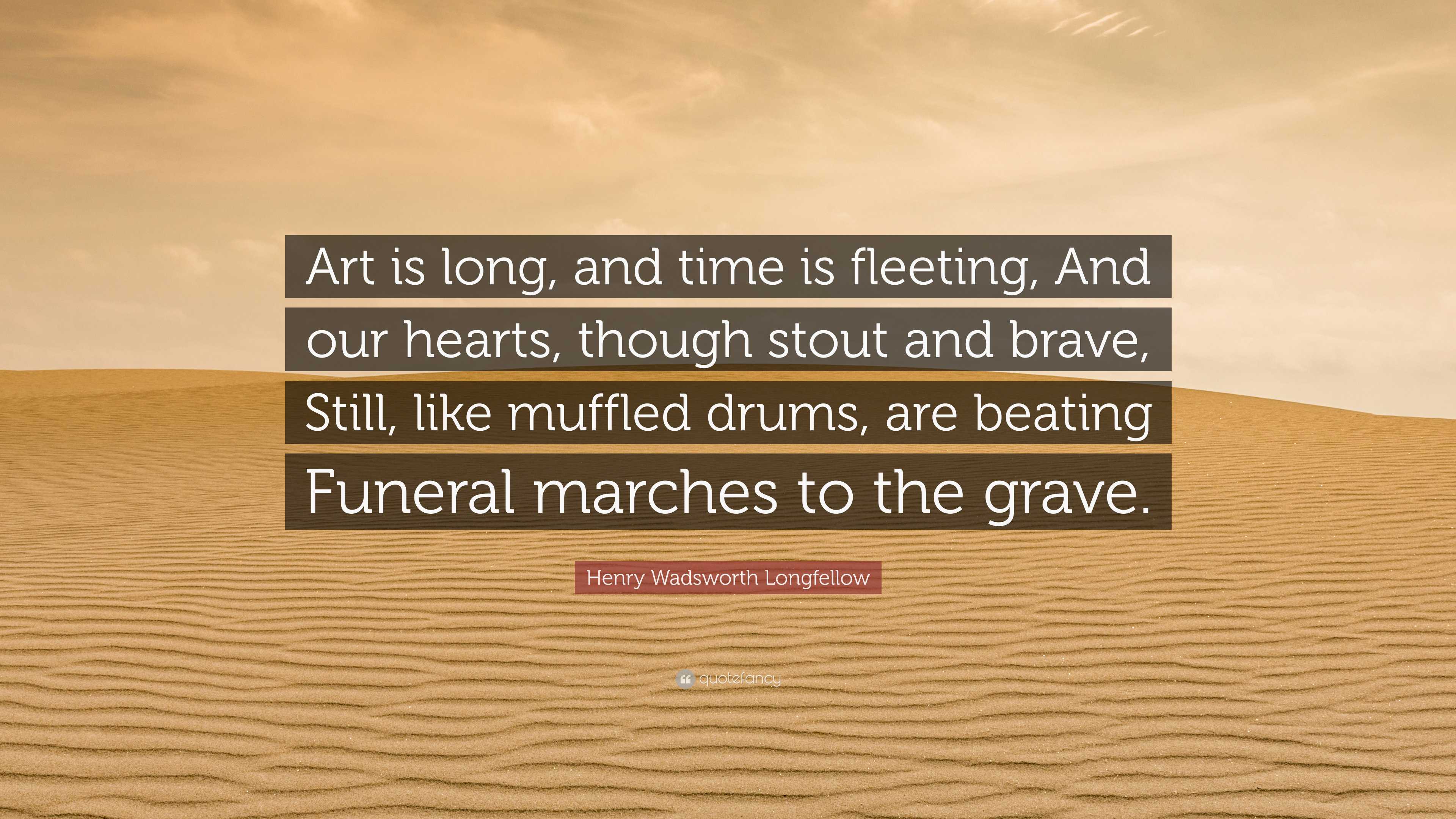 Henry Wadsworth Longfellow Quote: “Art is long, and time is fleeting ...
