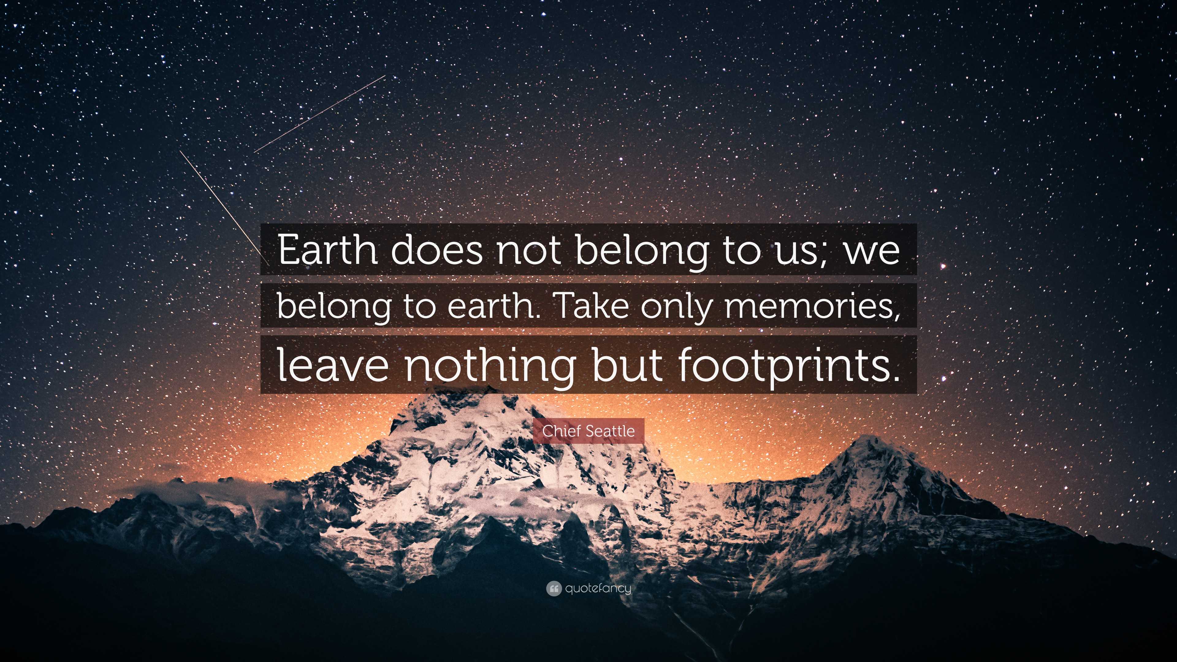 Chief Seattle Quote: “Earth does not belong to us; we belong to earth ...