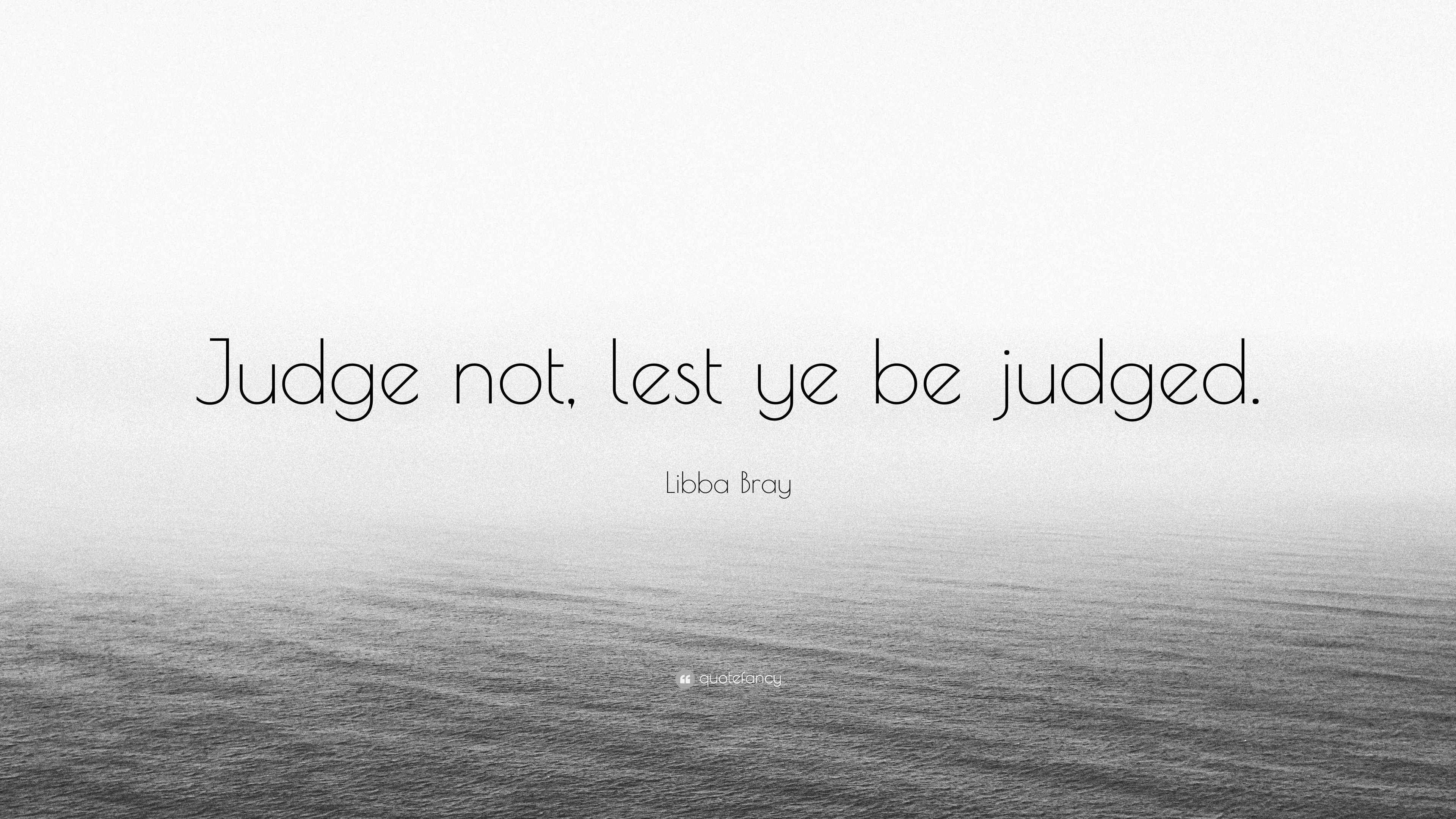 Libba Bray Quote: “Judge not, lest ye be judged.”