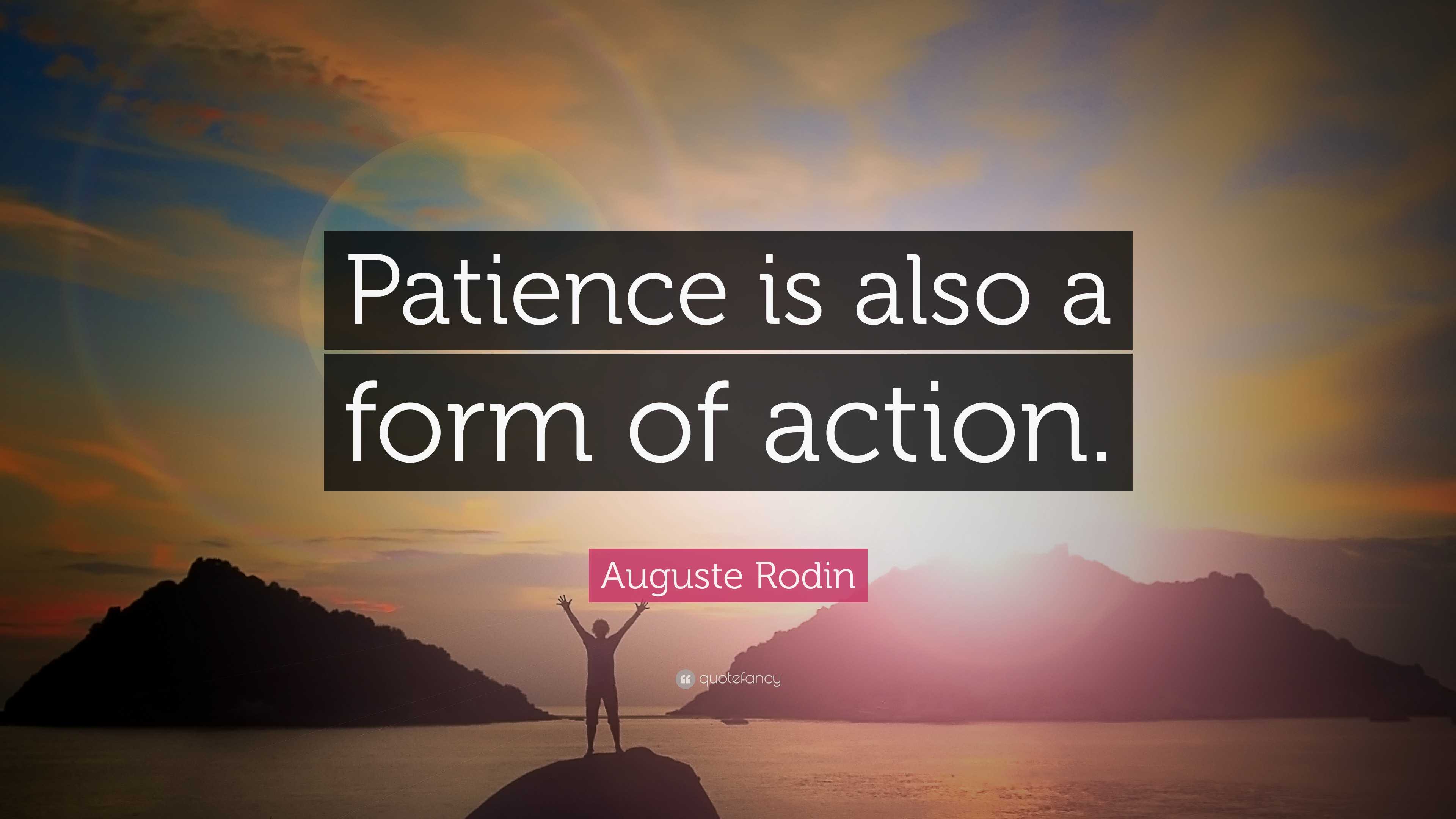 Auguste Rodin Quote: “Patience is also a form of action.”