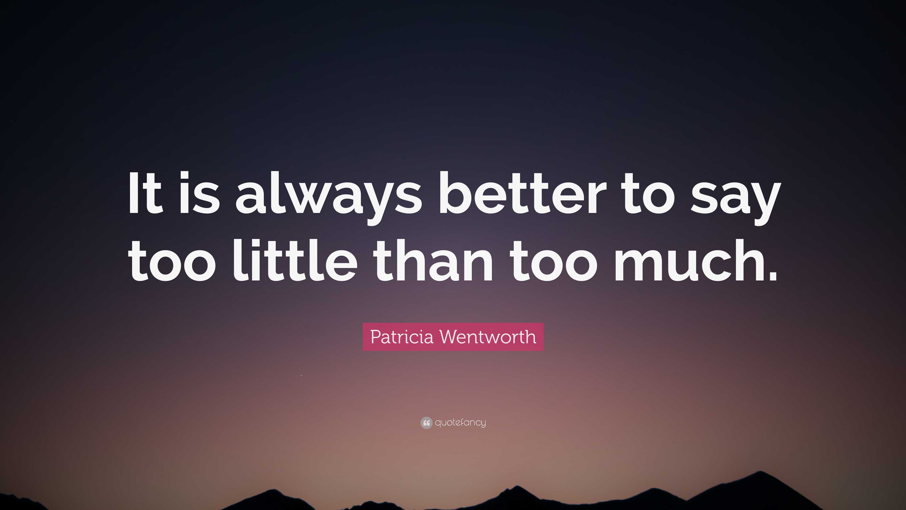 Patricia Wentworth Quote: “It is always better to say too little than ...