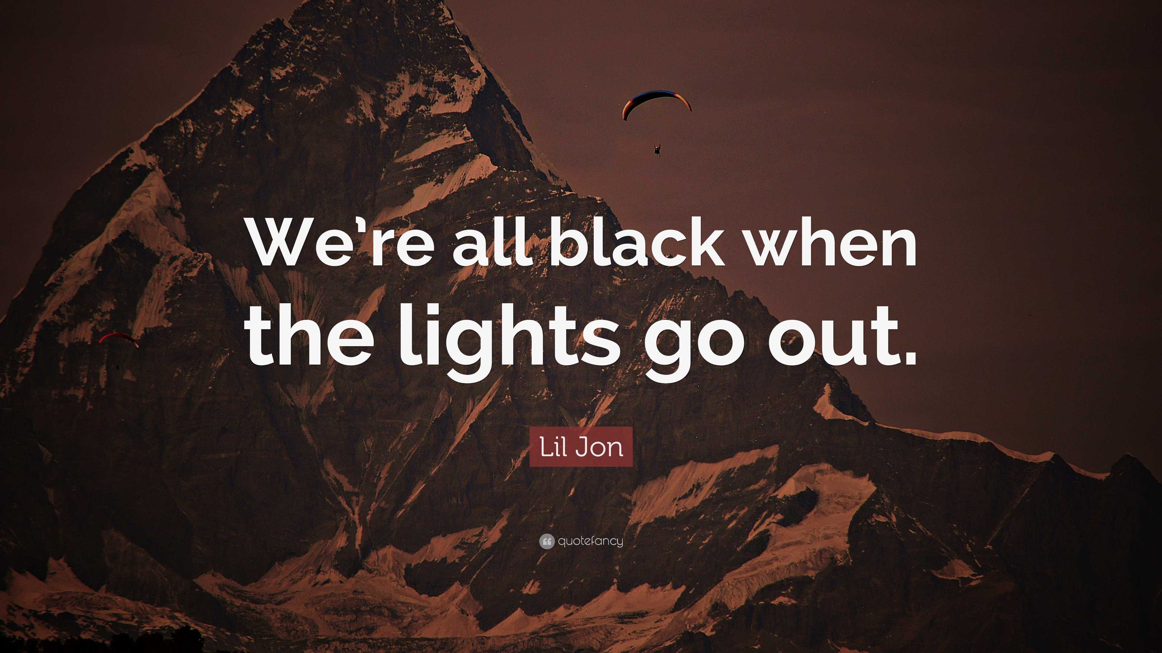 Lil Jon Quote: “We’re all black when the lights go out.”