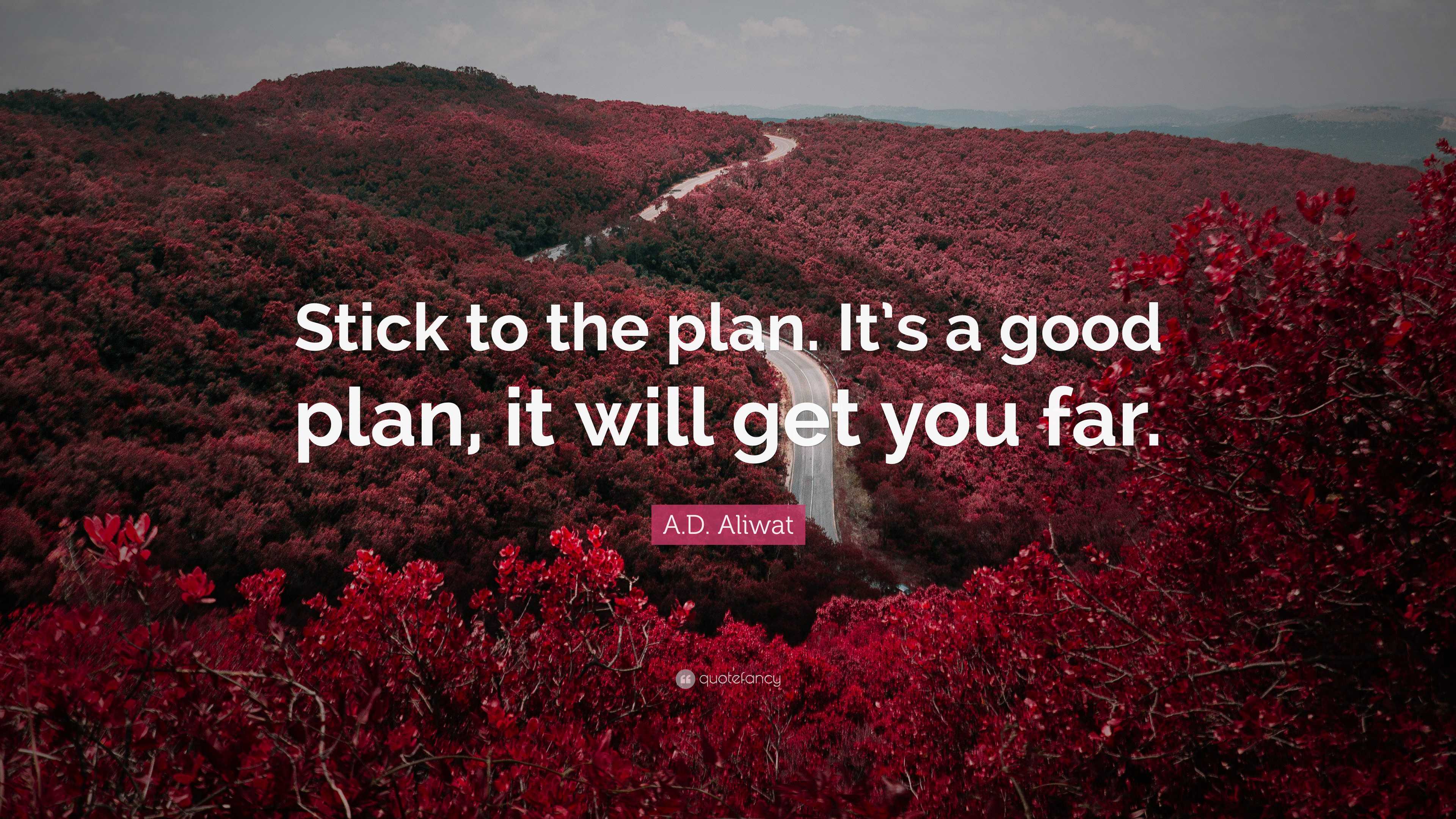 A.D. Aliwat Quote: “Stick to the plan. It’s a good plan, it will get ...