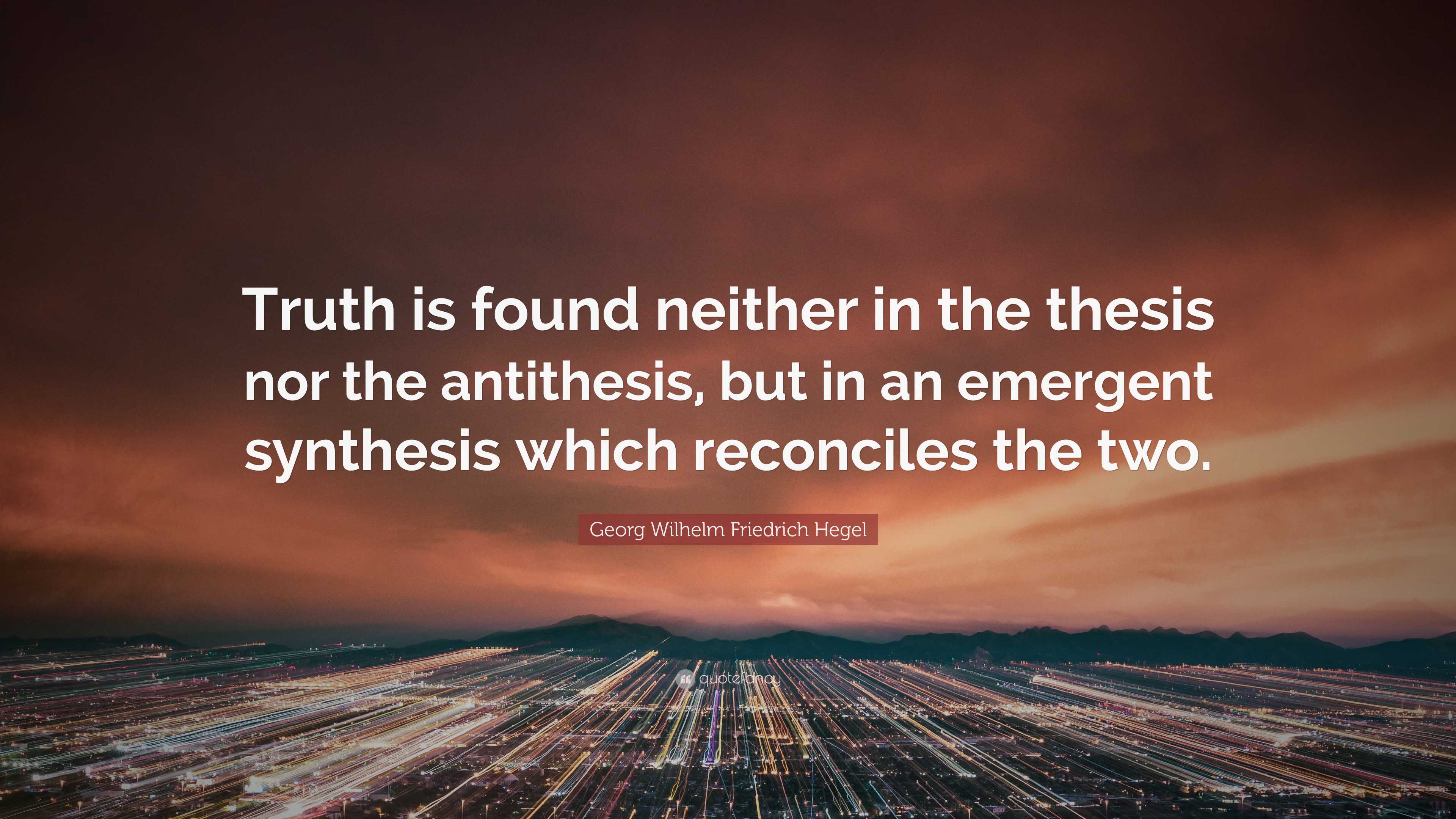 Georg Wilhelm Friedrich Hegel Quote: “Truth is found neither in the ...
