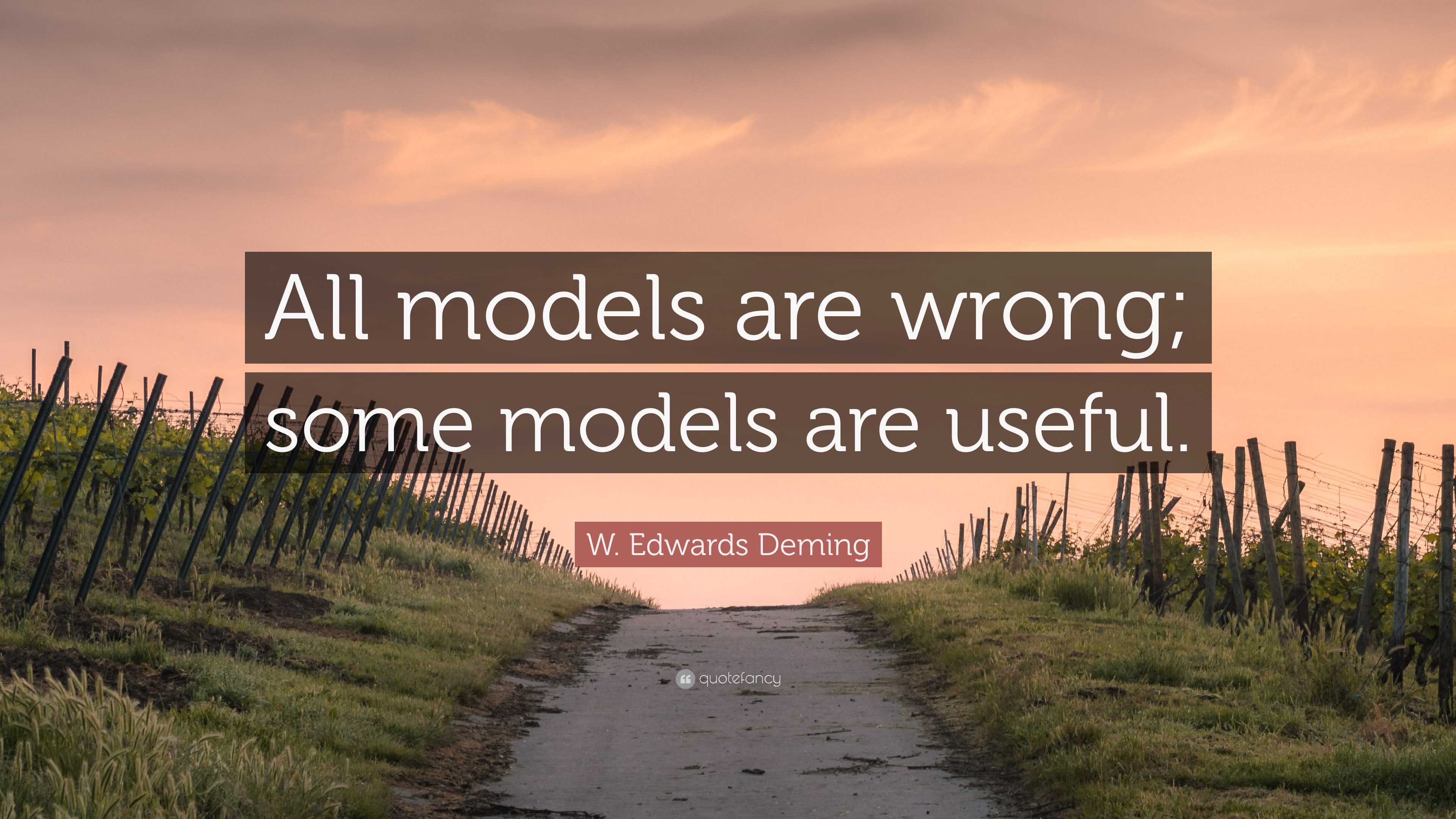 W. Edwards Deming Quote: “All models are wrong; some models are useful.”