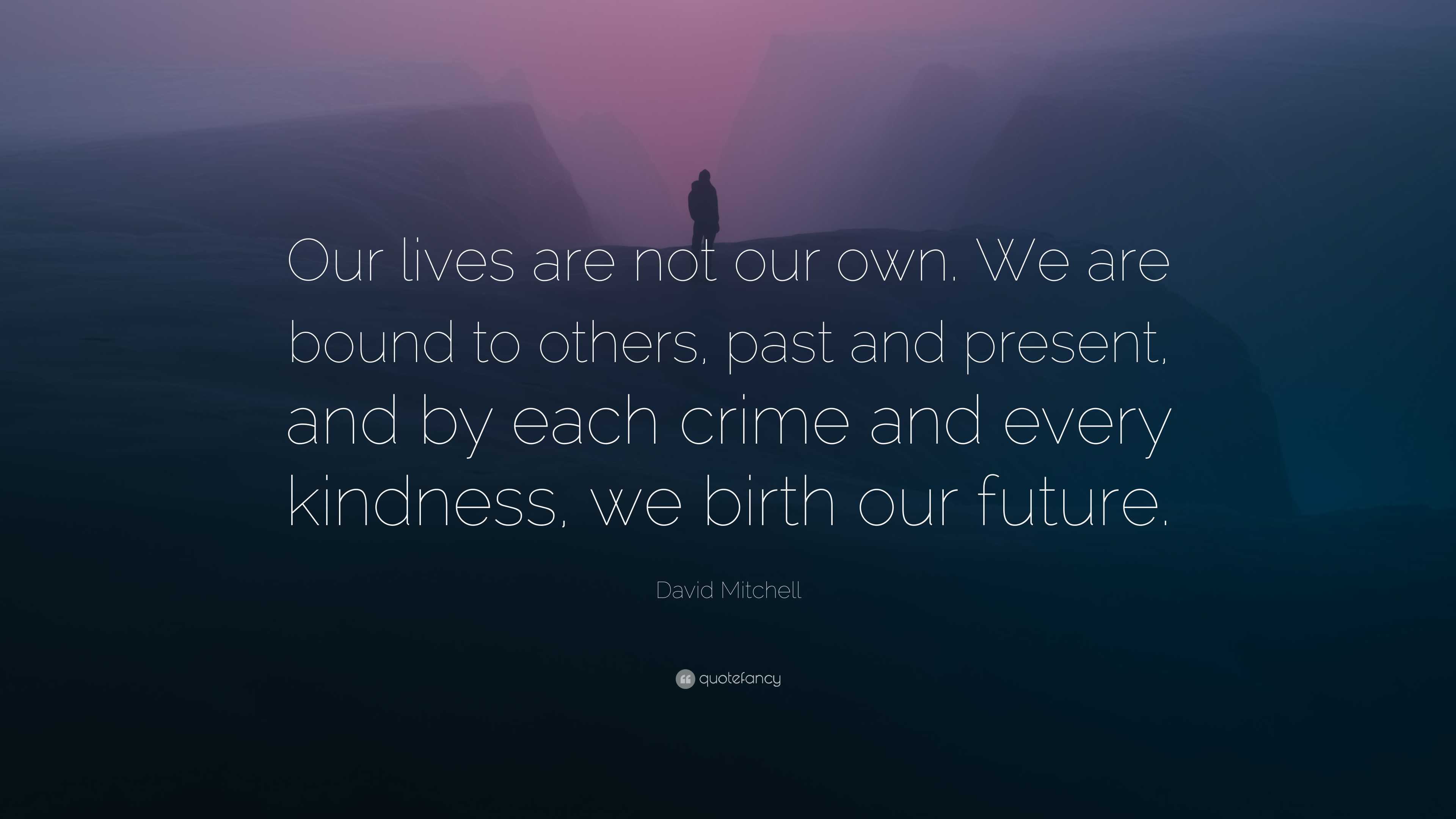David Mitchell Quote: “Our lives are not our own. We are bound to ...