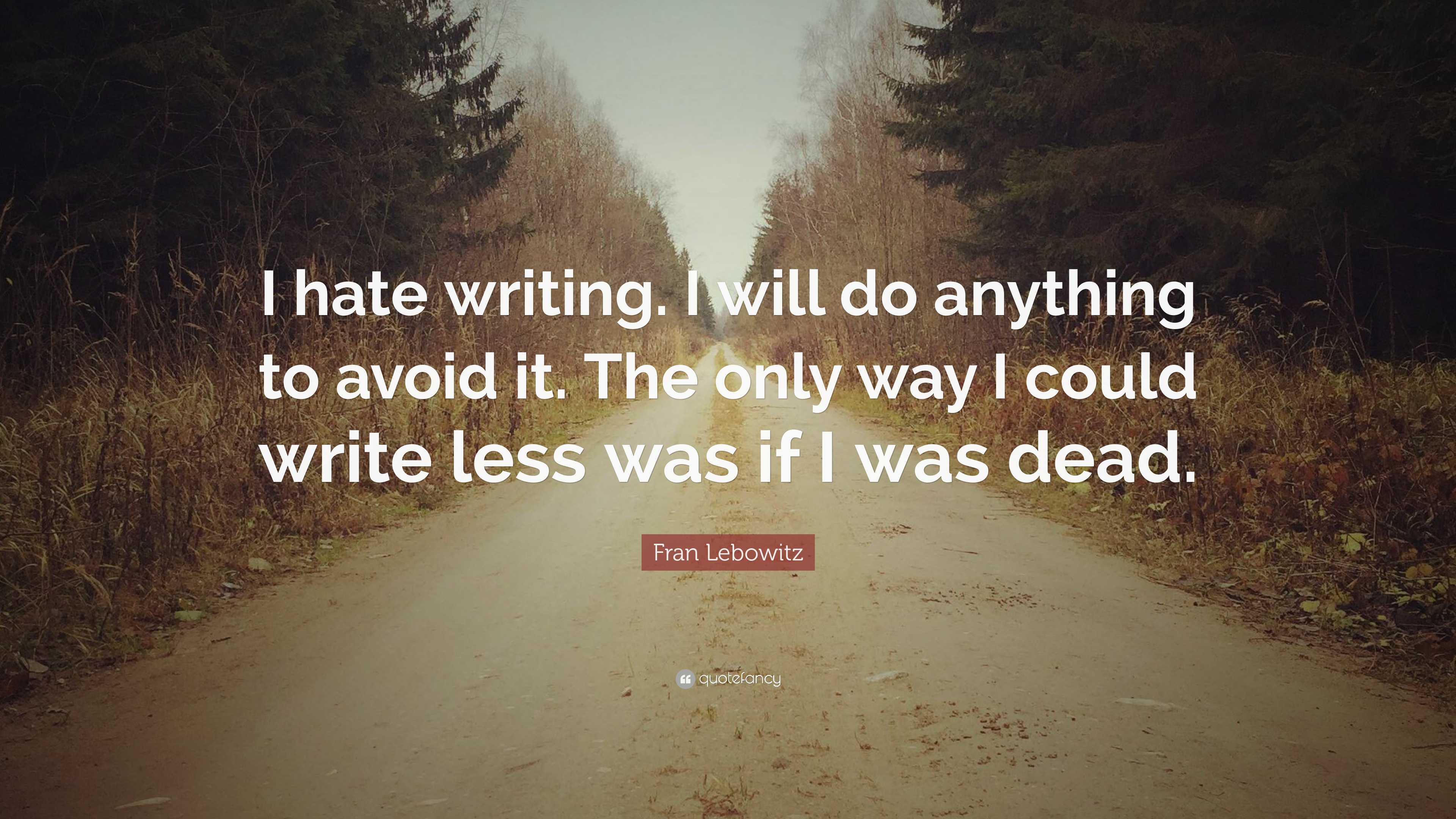 Fran Lebowitz Quote: “I hate writing. I will do anything to avoid it ...