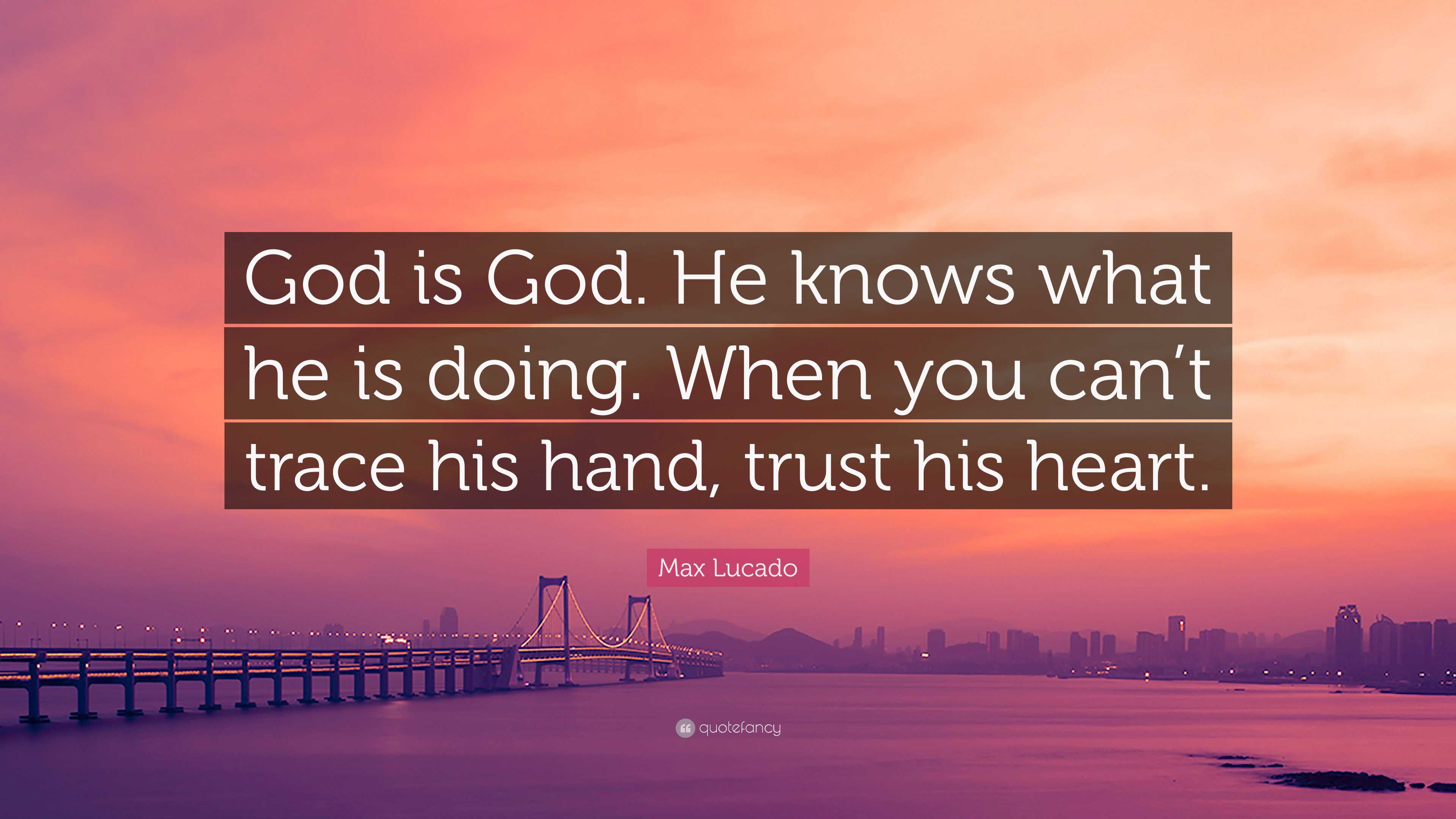 Max Lucado Quote: “God is God. He knows what he is doing. When you can ...