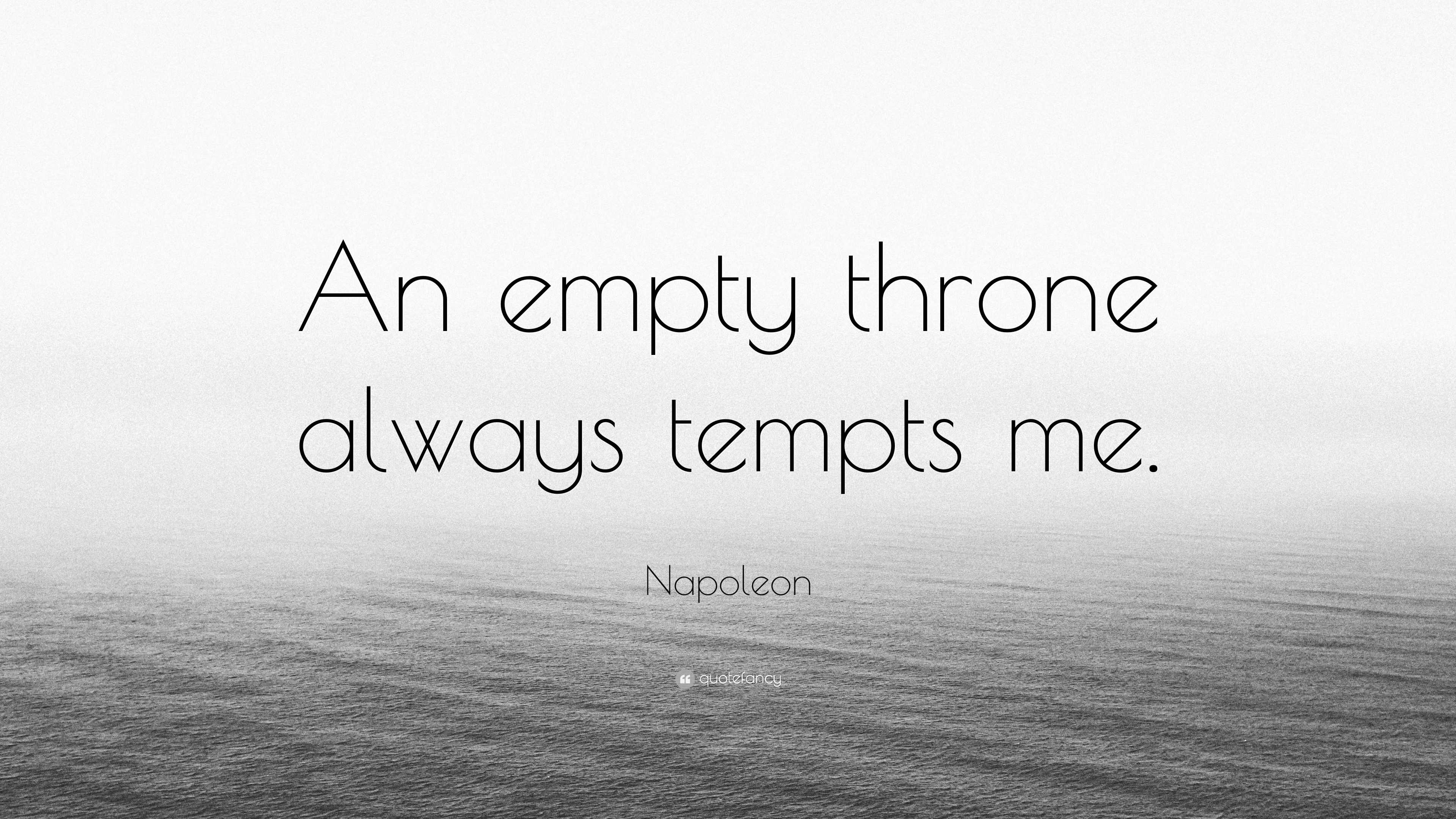 Napoleon Quote: “An empty throne always tempts me.”