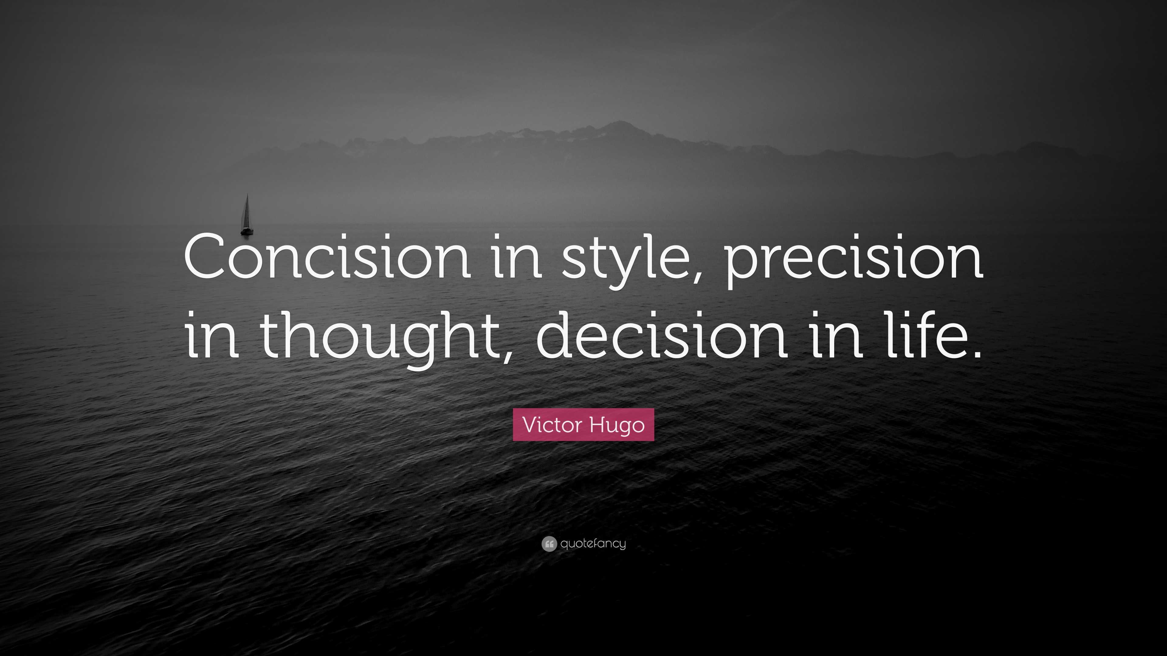 Victor Hugo Quote: “Concision in style, precision in thought, decision ...