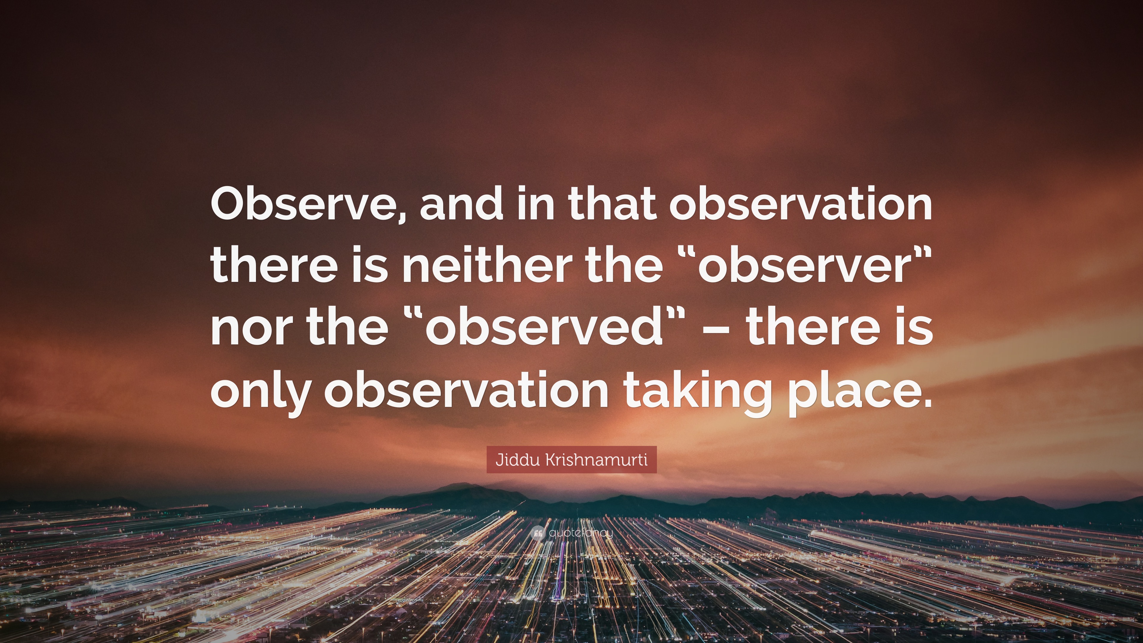 Jiddu Krishnamurti Quote: “Observe, and in that observation there is ...