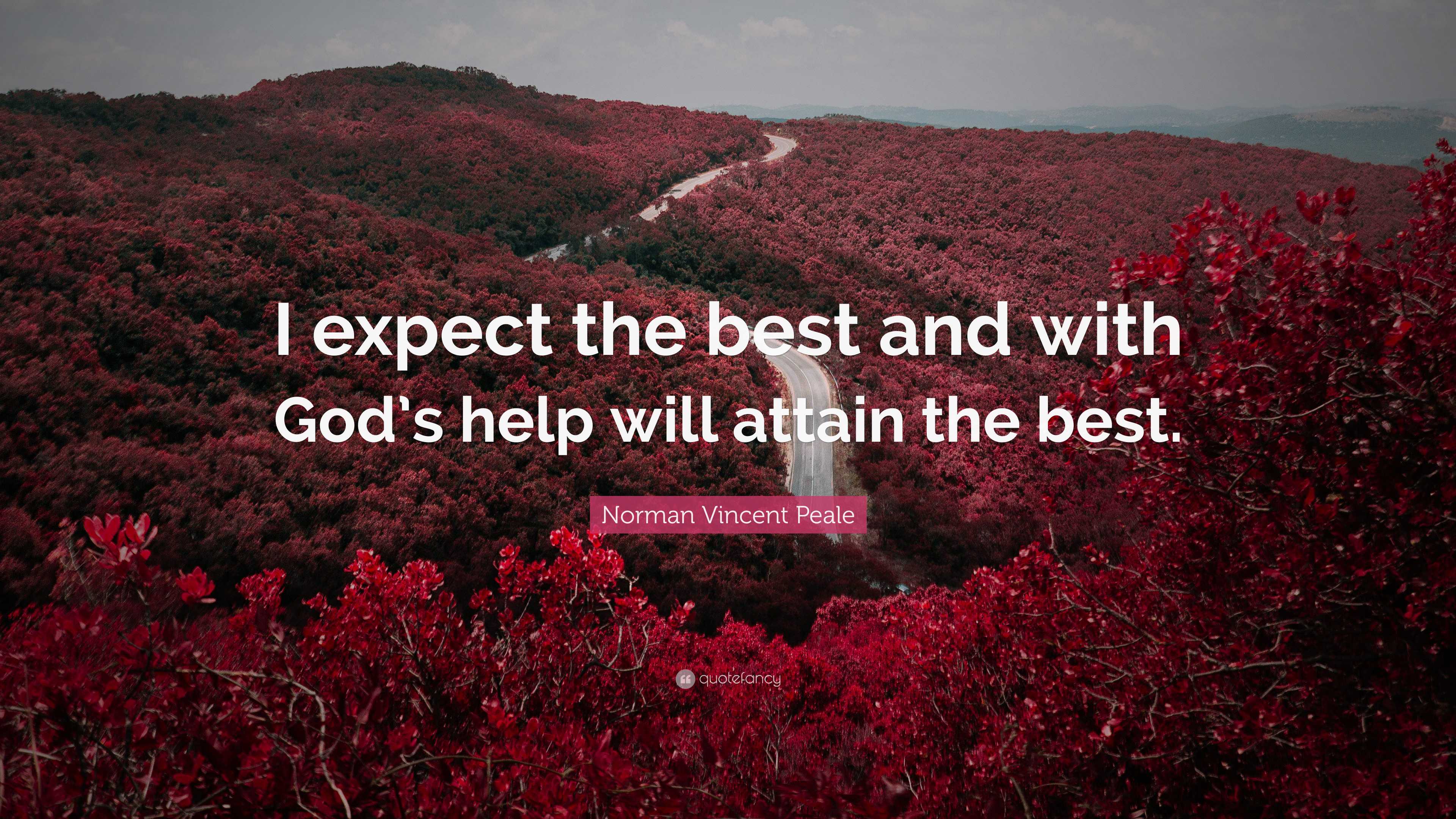 Norman Vincent Peale Quote: “I expect the best and with God’s help will ...