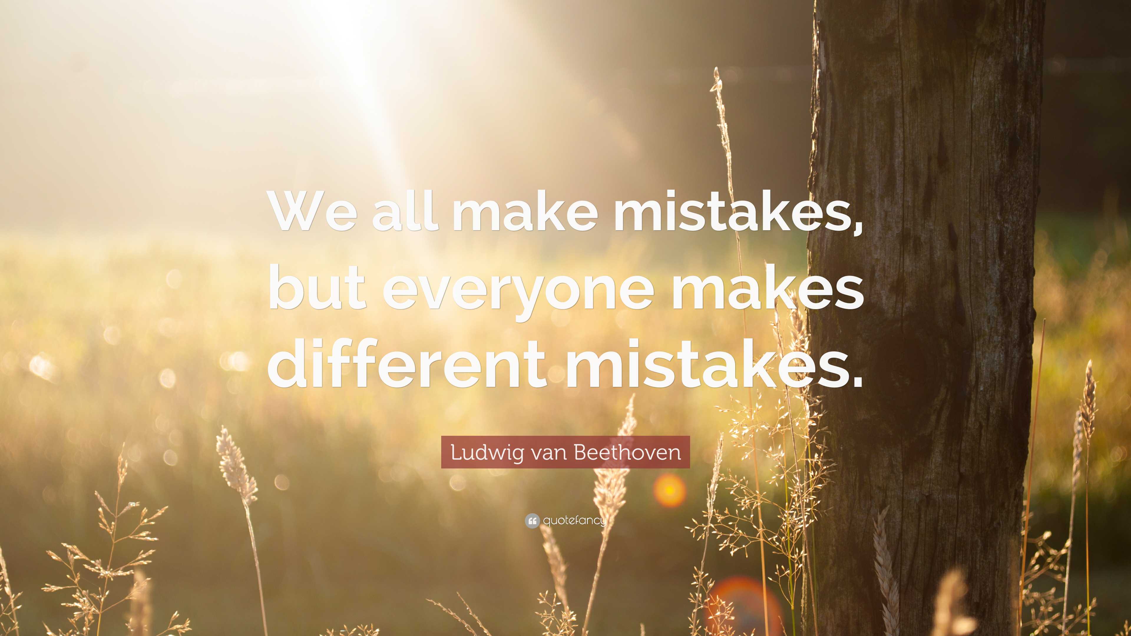 Ludwig van Beethoven Quote: “We all make mistakes, but everyone makes ...